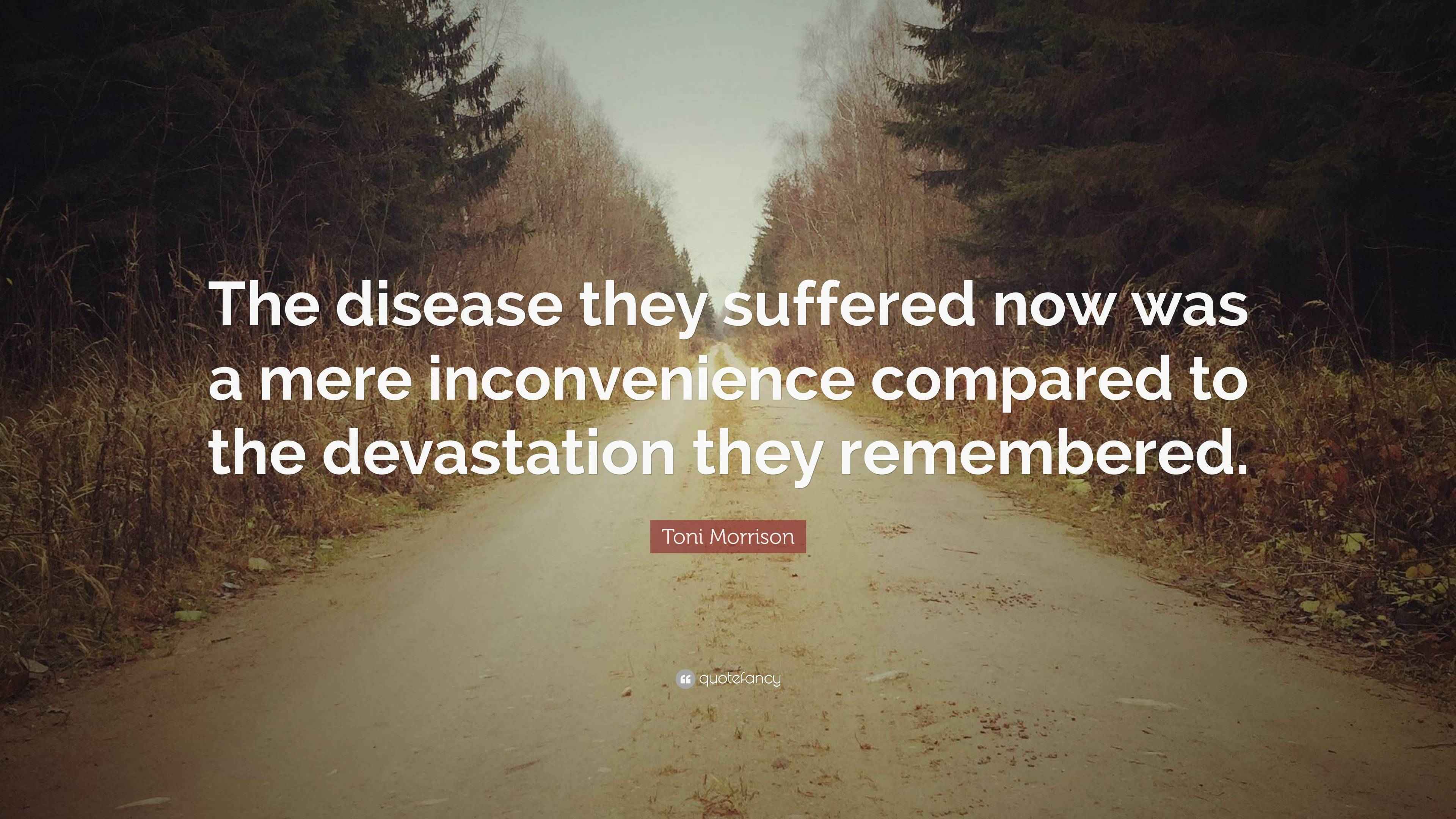 Toni Morrison Quote: “The disease they suffered now was a mere ...
