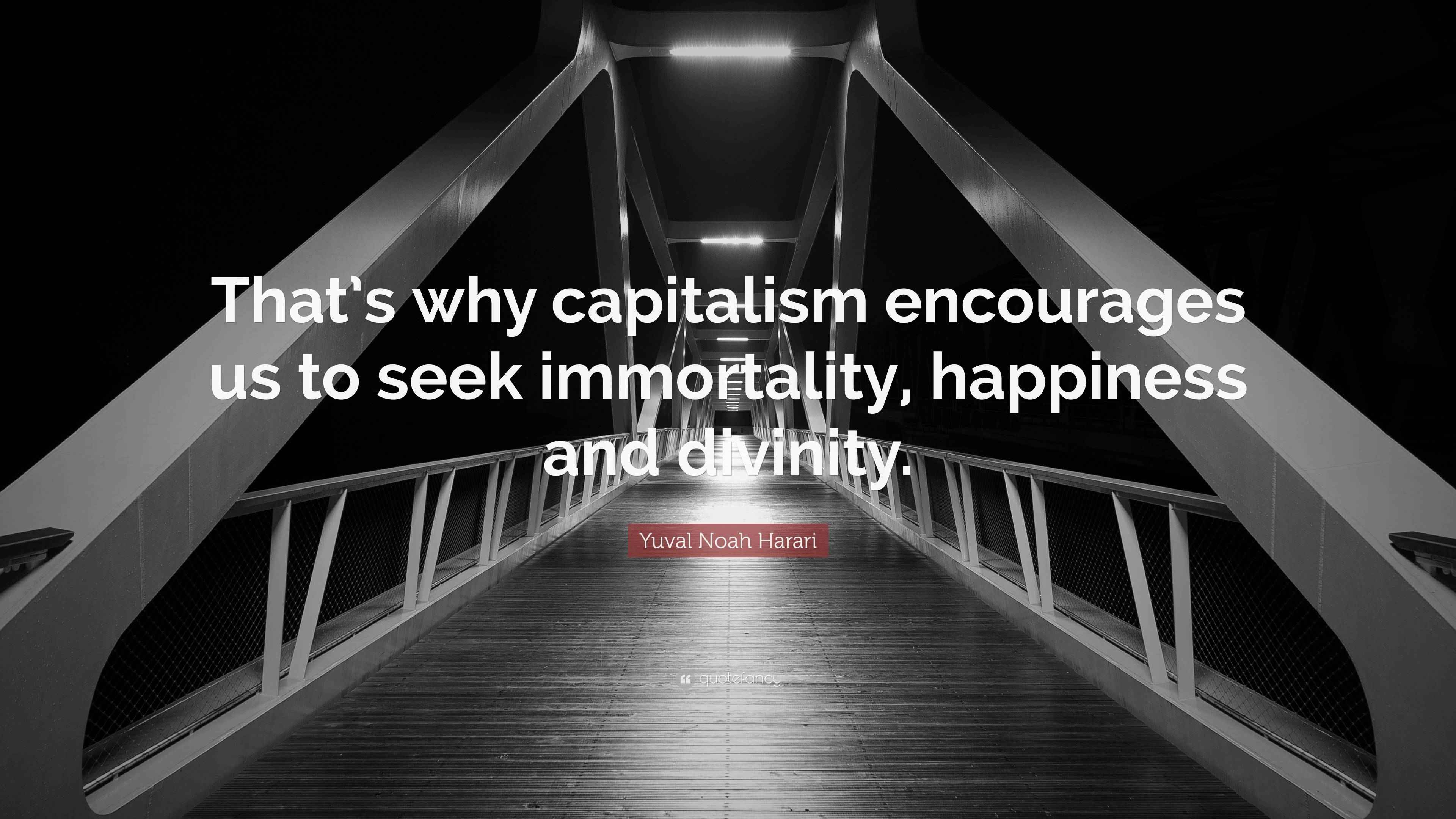 Yuval Noah Harari Quote: “That’s why capitalism encourages us to seek ...