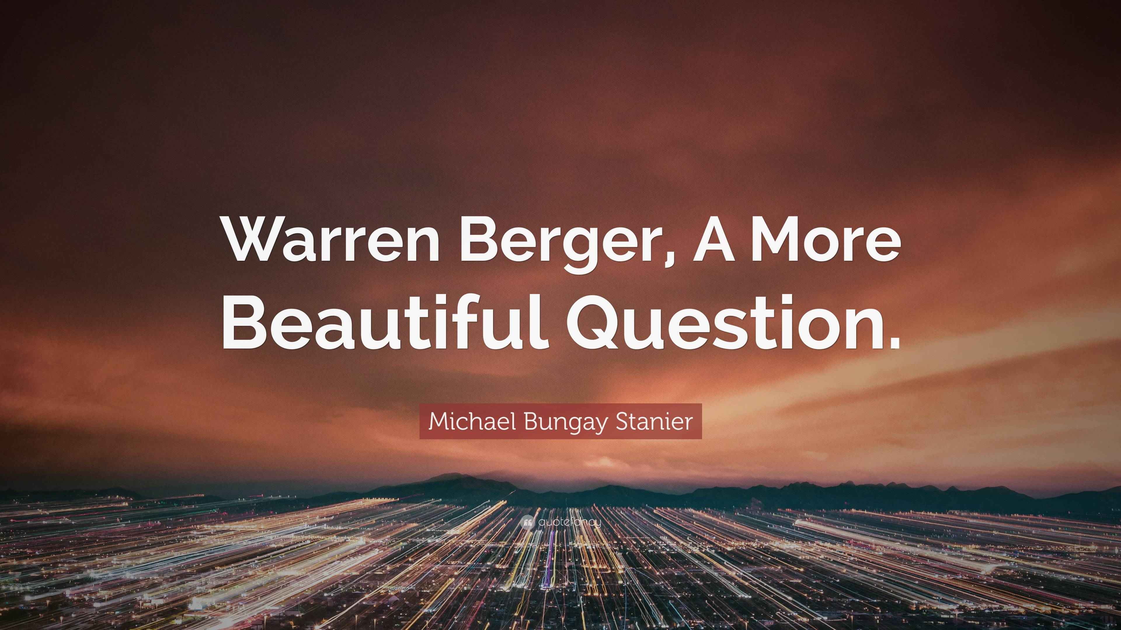 Michael Bungay Stanier Quote: “Warren Berger, A More Beautiful Question.”