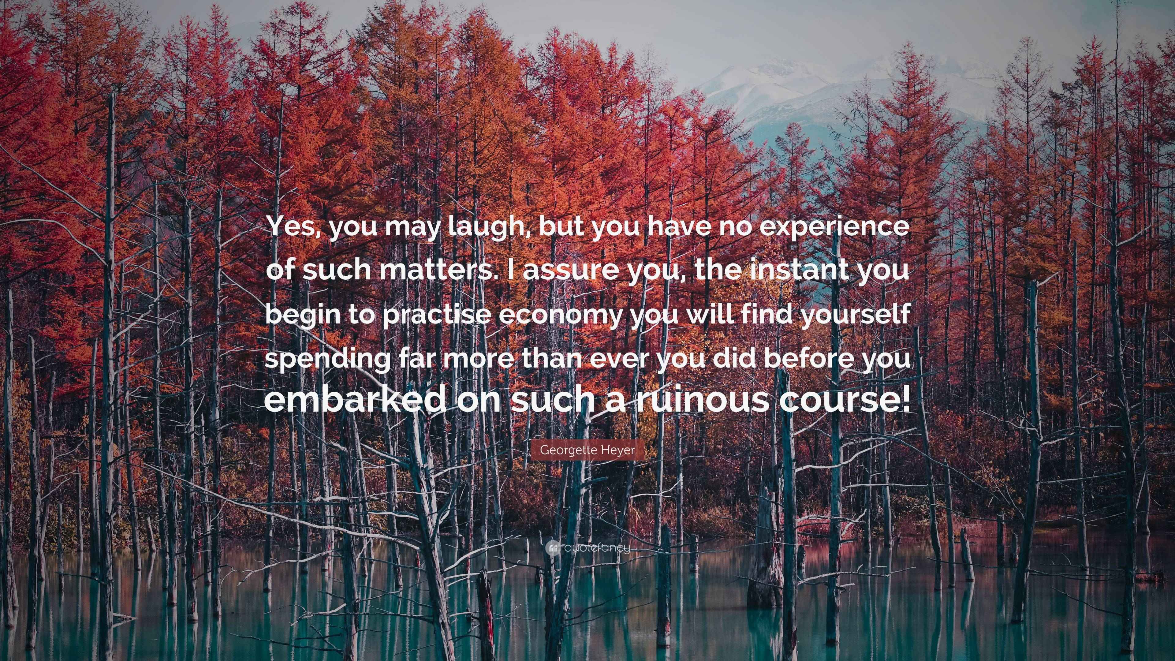 Georgette Heyer Quote: “Yes, you may laugh, but you have no experience ...