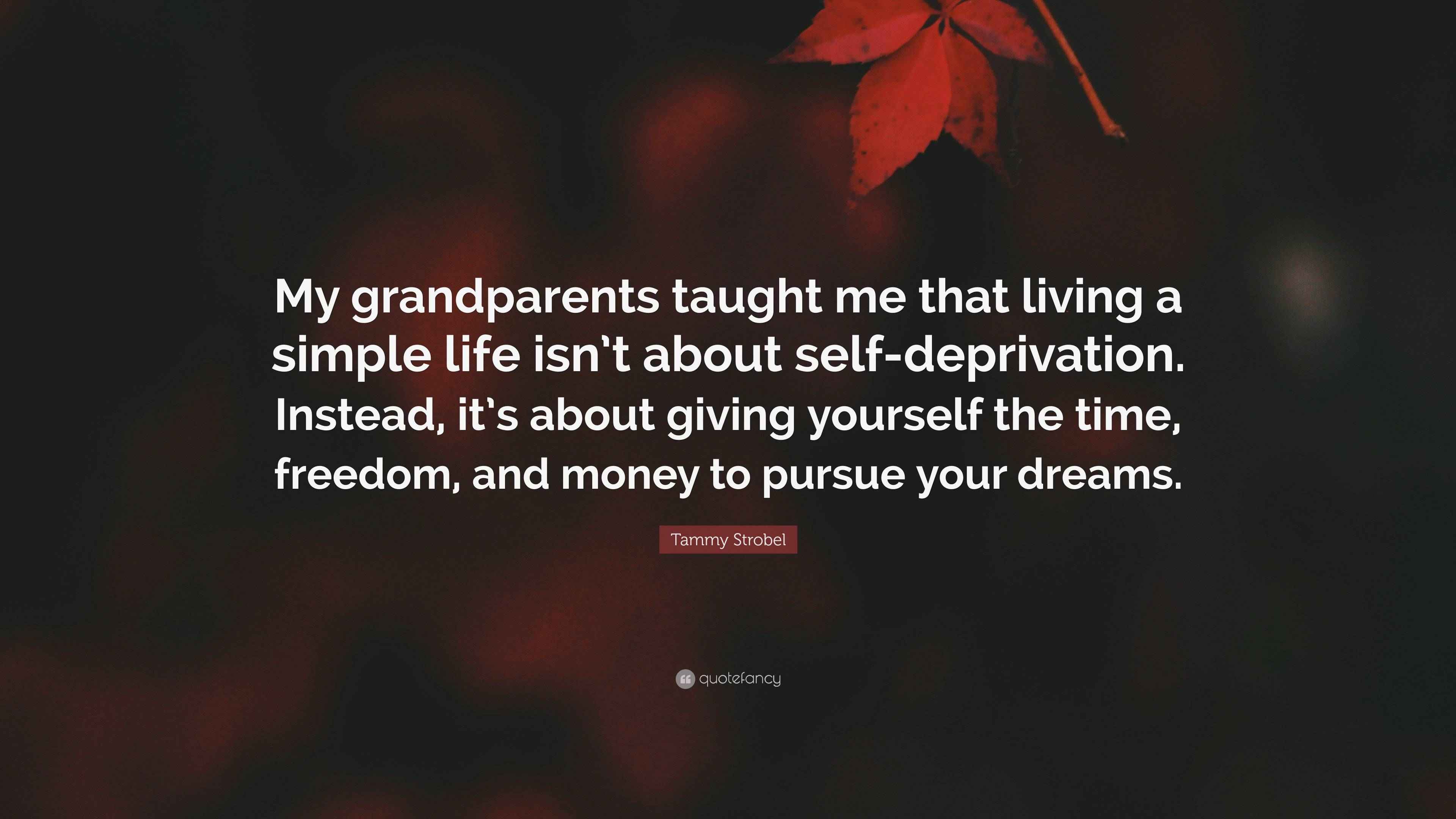 Tammy Strobel Quote: “My grandparents taught me that living a simple life isn’t about self ...