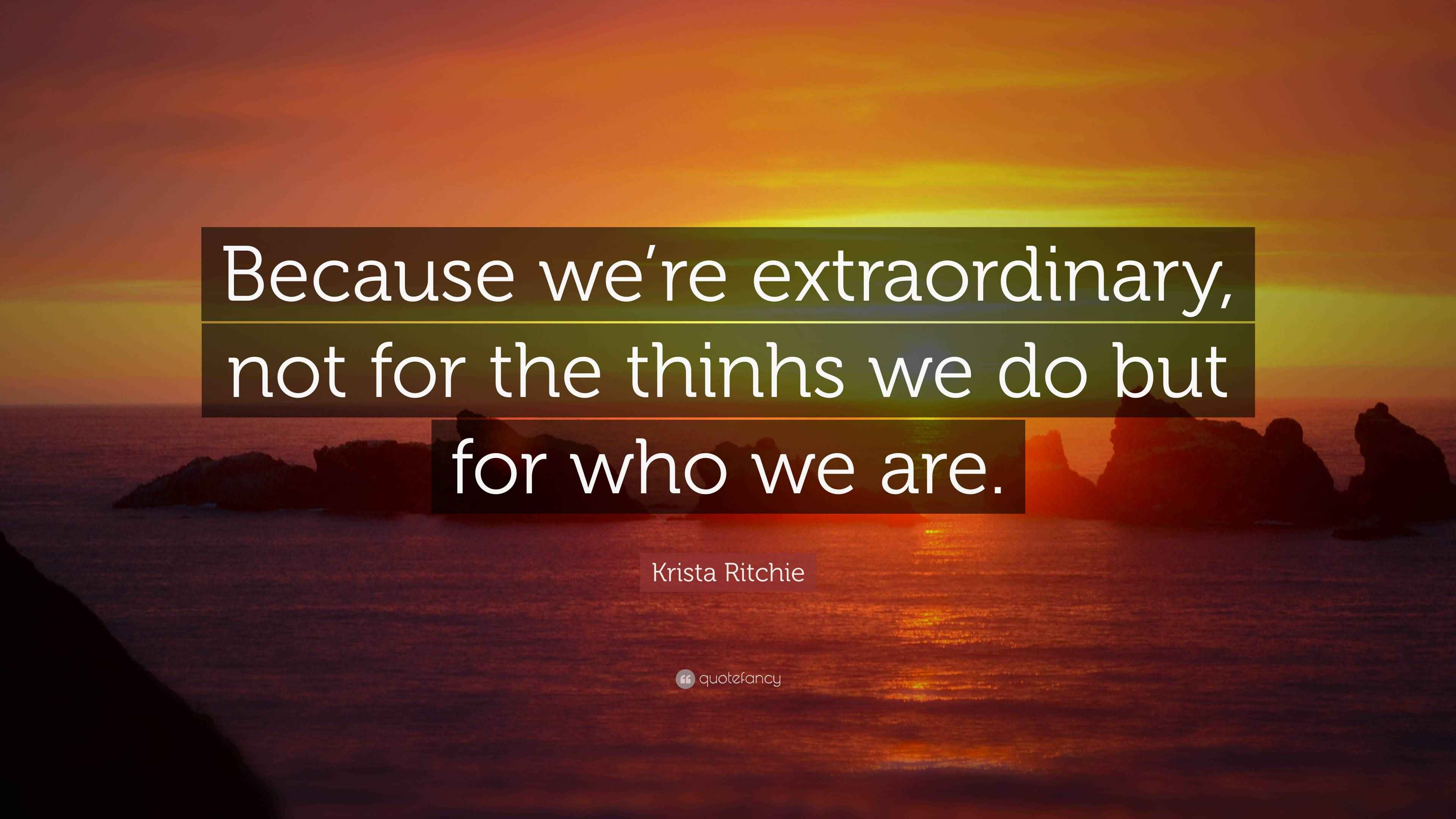 Krista Ritchie Quote: “Because we’re extraordinary, not for the thinhs ...