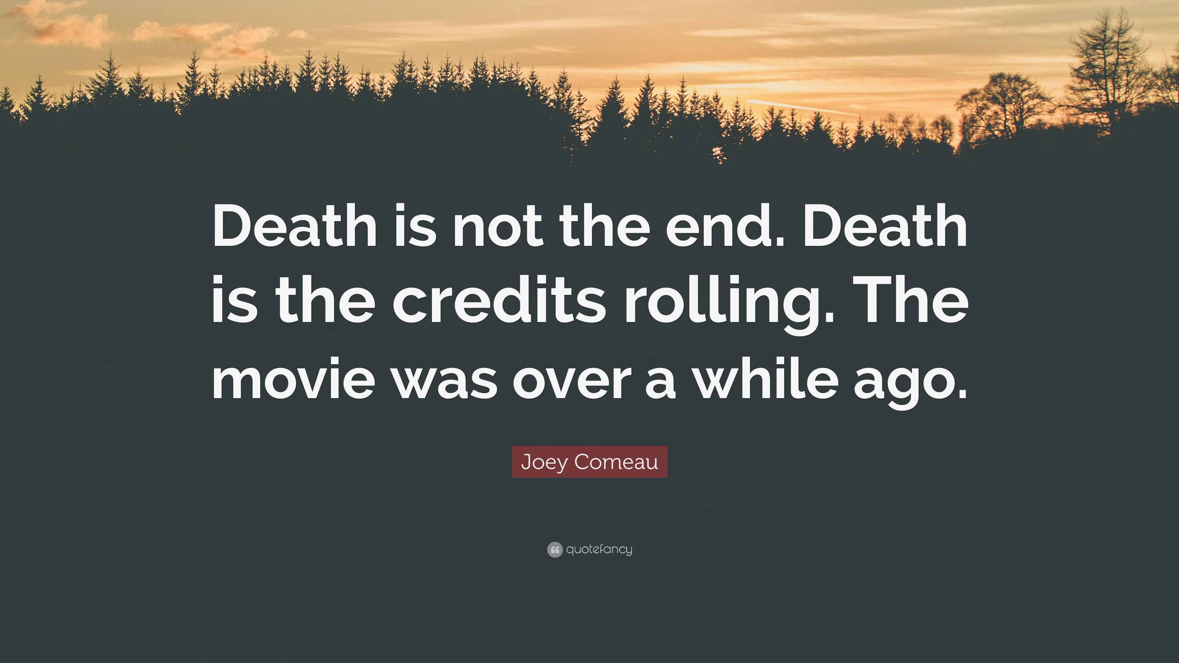 Joey Comeau Quote: “Death is not the end. Death is the credits rolling ...