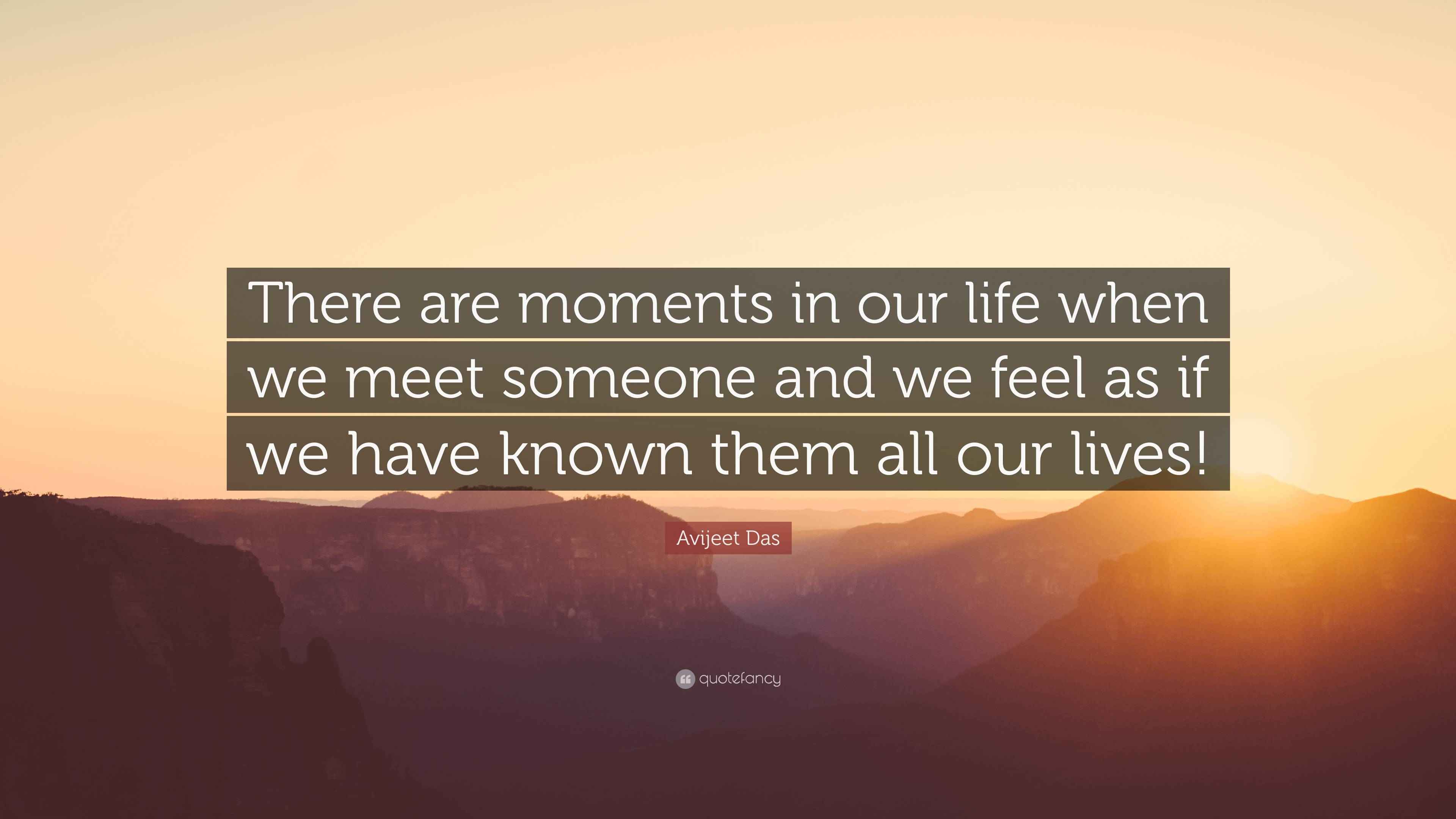 Avijeet Das Quote: “There are moments in our life when we meet someone ...