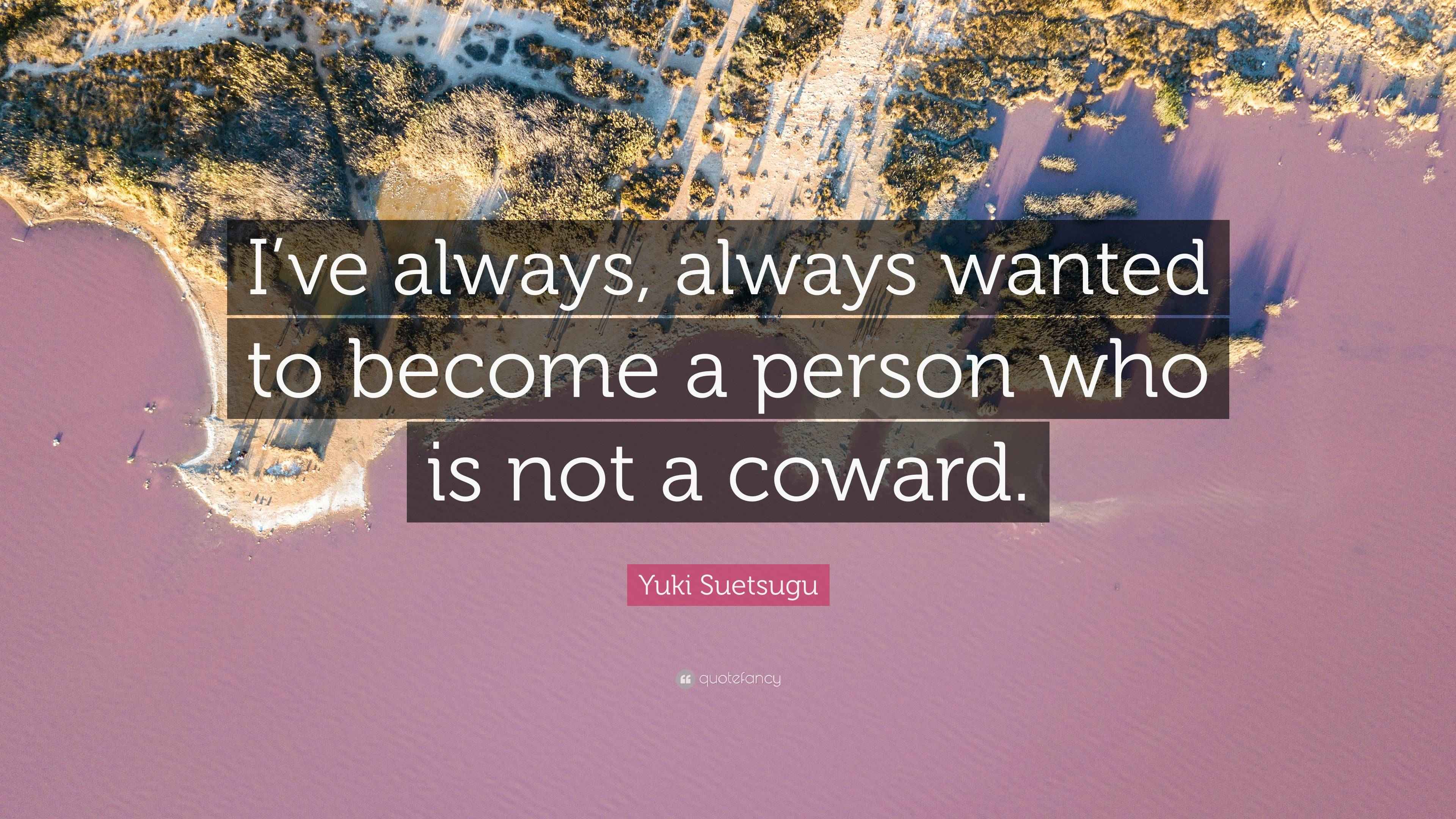 Yuki Suetsugu Quote: “I’ve always, always wanted to become a person who ...