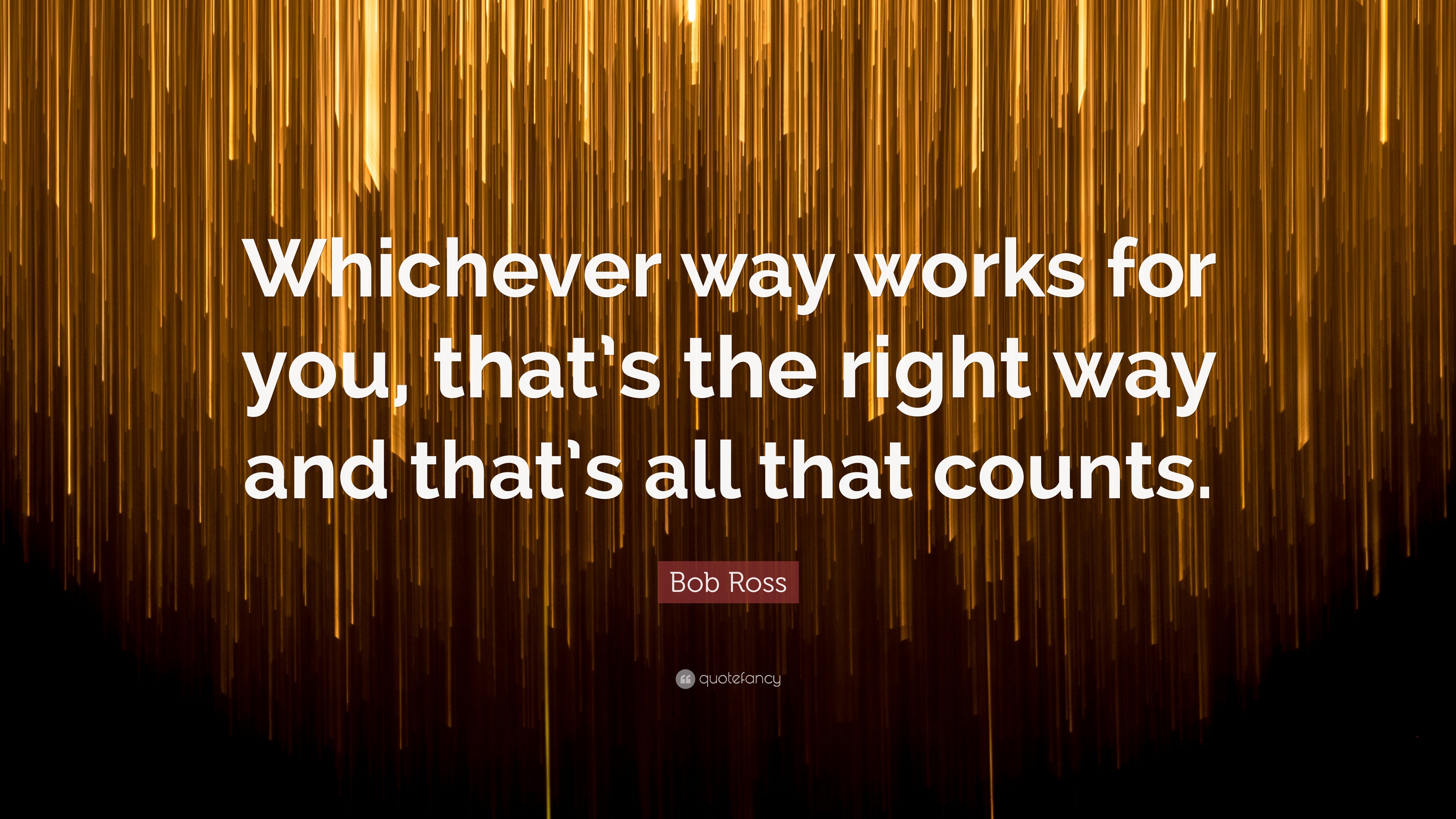 Bob Ross Quote: “Whichever way works for you, that’s the right way and ...