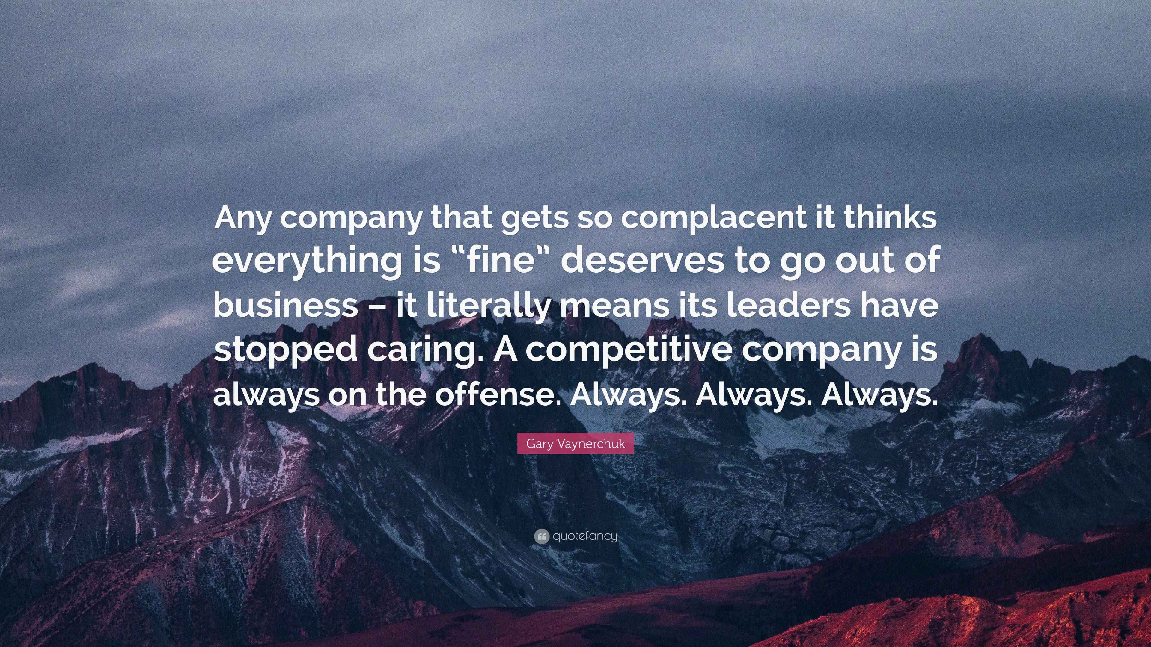 Gary Vaynerchuk Quote: “Any company that gets so complacent it thinks ...