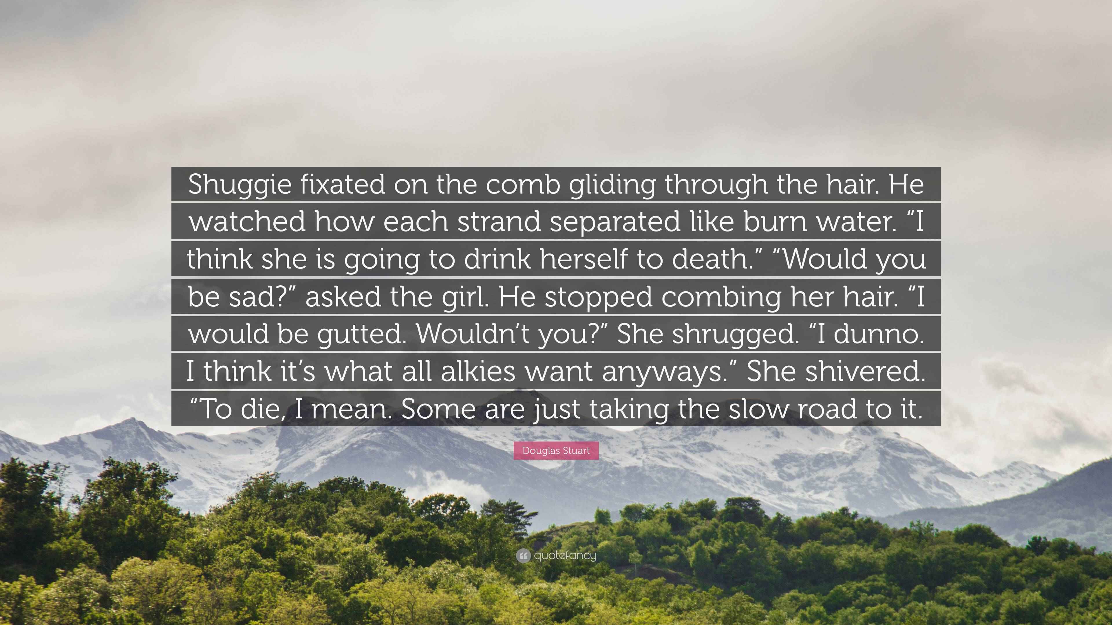 Douglas Stuart Quote: “Shuggie fixated on the comb gliding through the ...