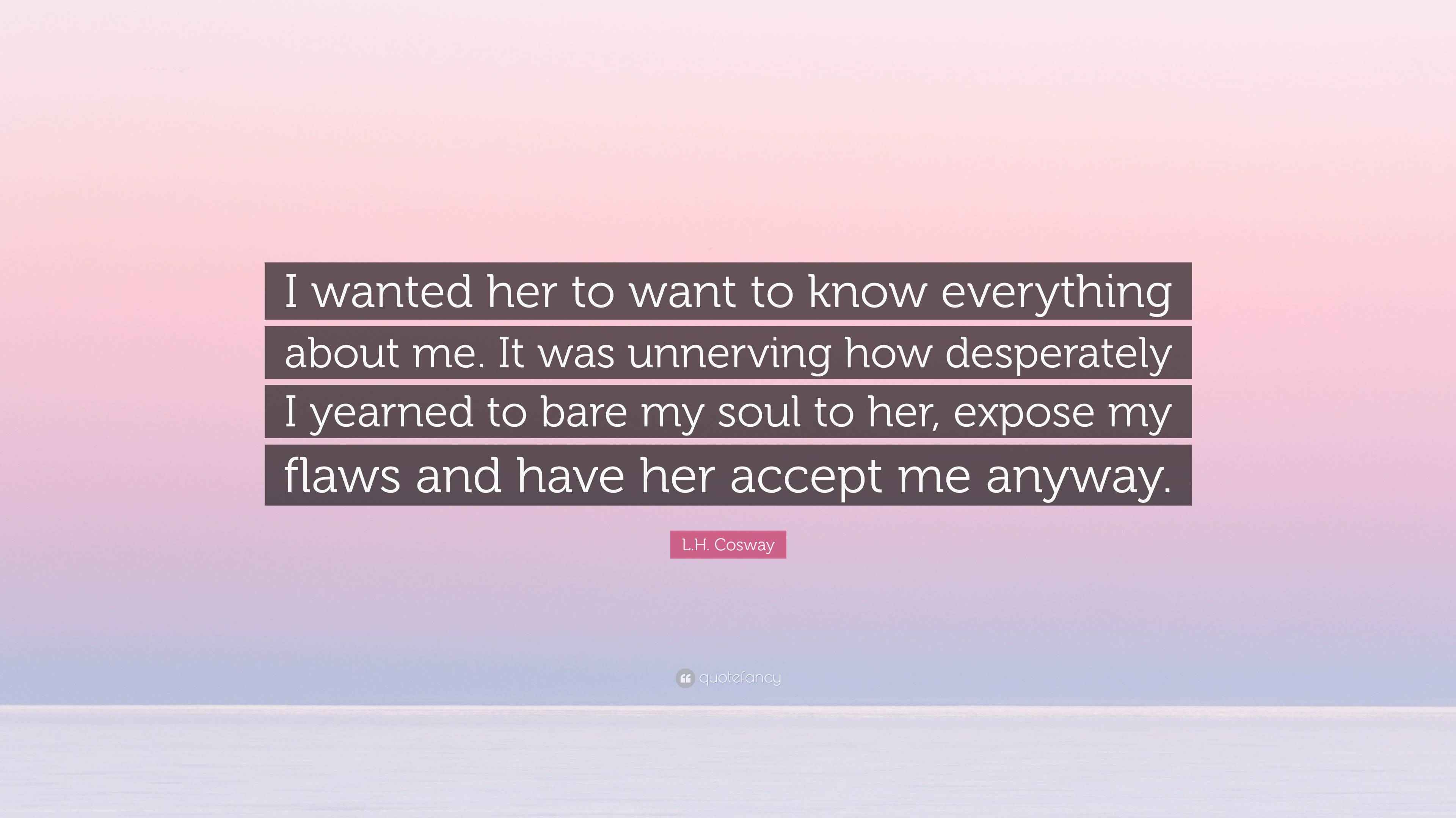 L.H. Cosway Quote: “I wanted her to want to know everything about me ...