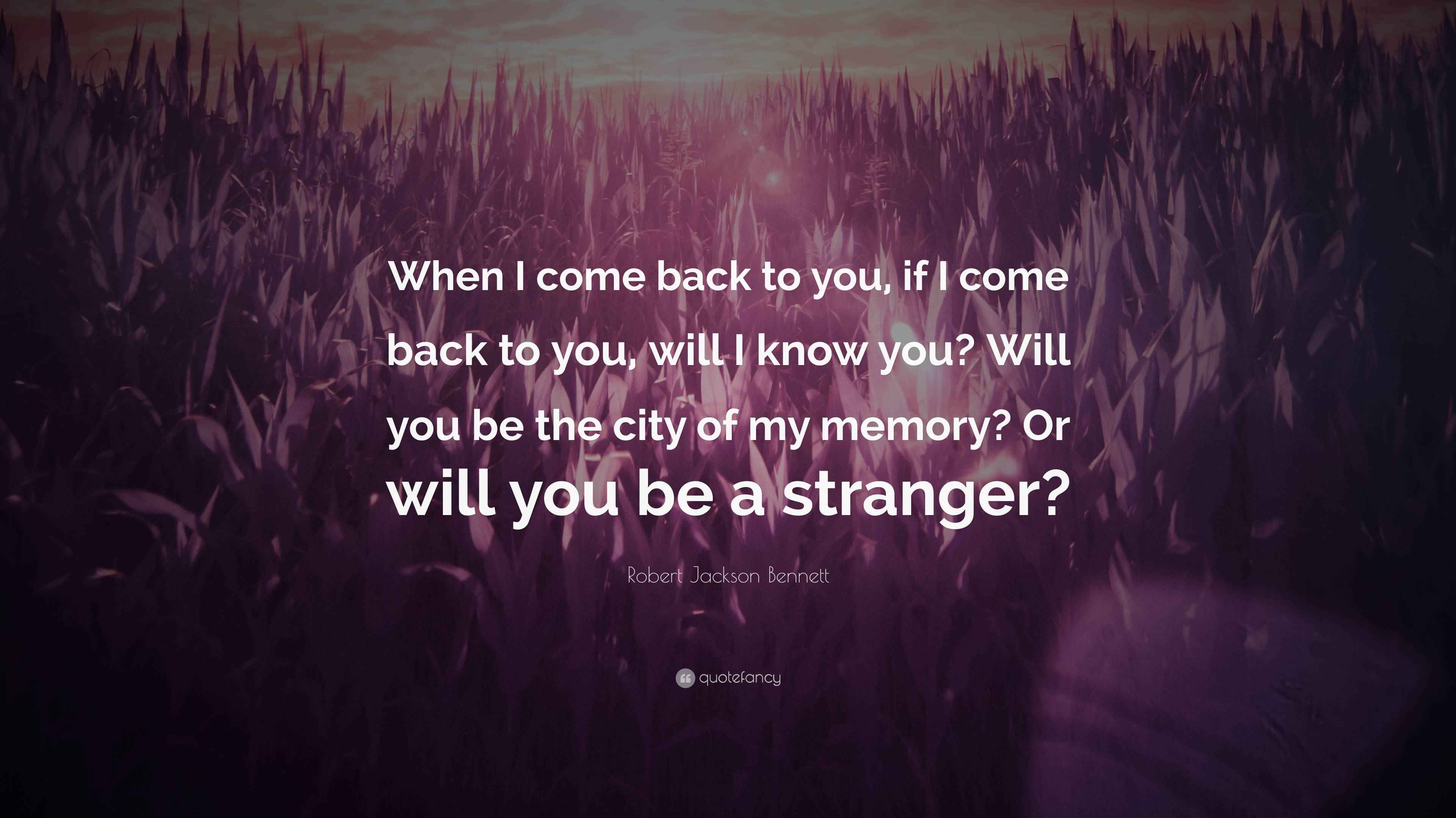 Robert Jackson Bennett Quote: “When I come back to you, if I come back ...