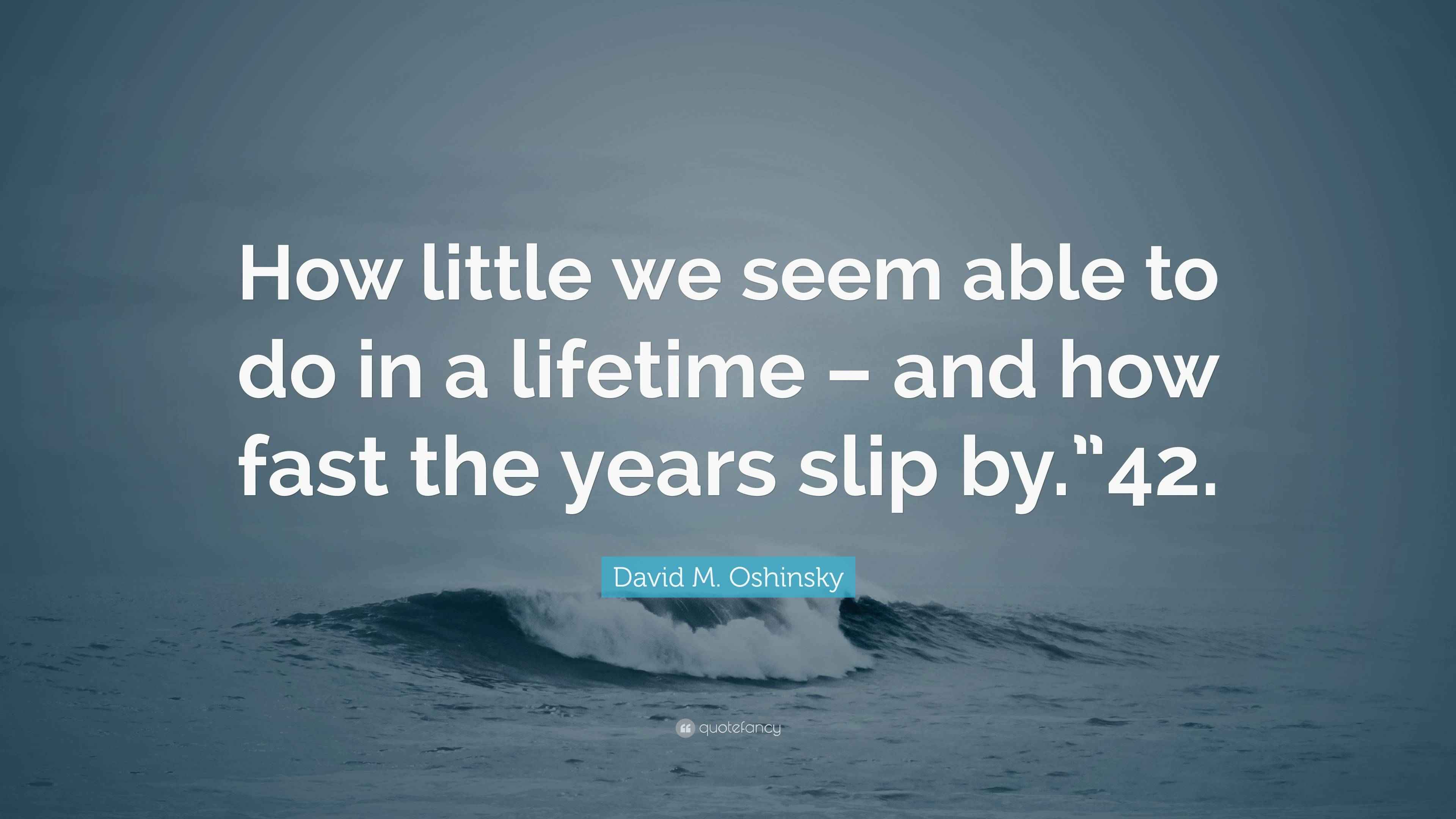 David M. Oshinsky Quote: “How little we seem able to do in a lifetime ...