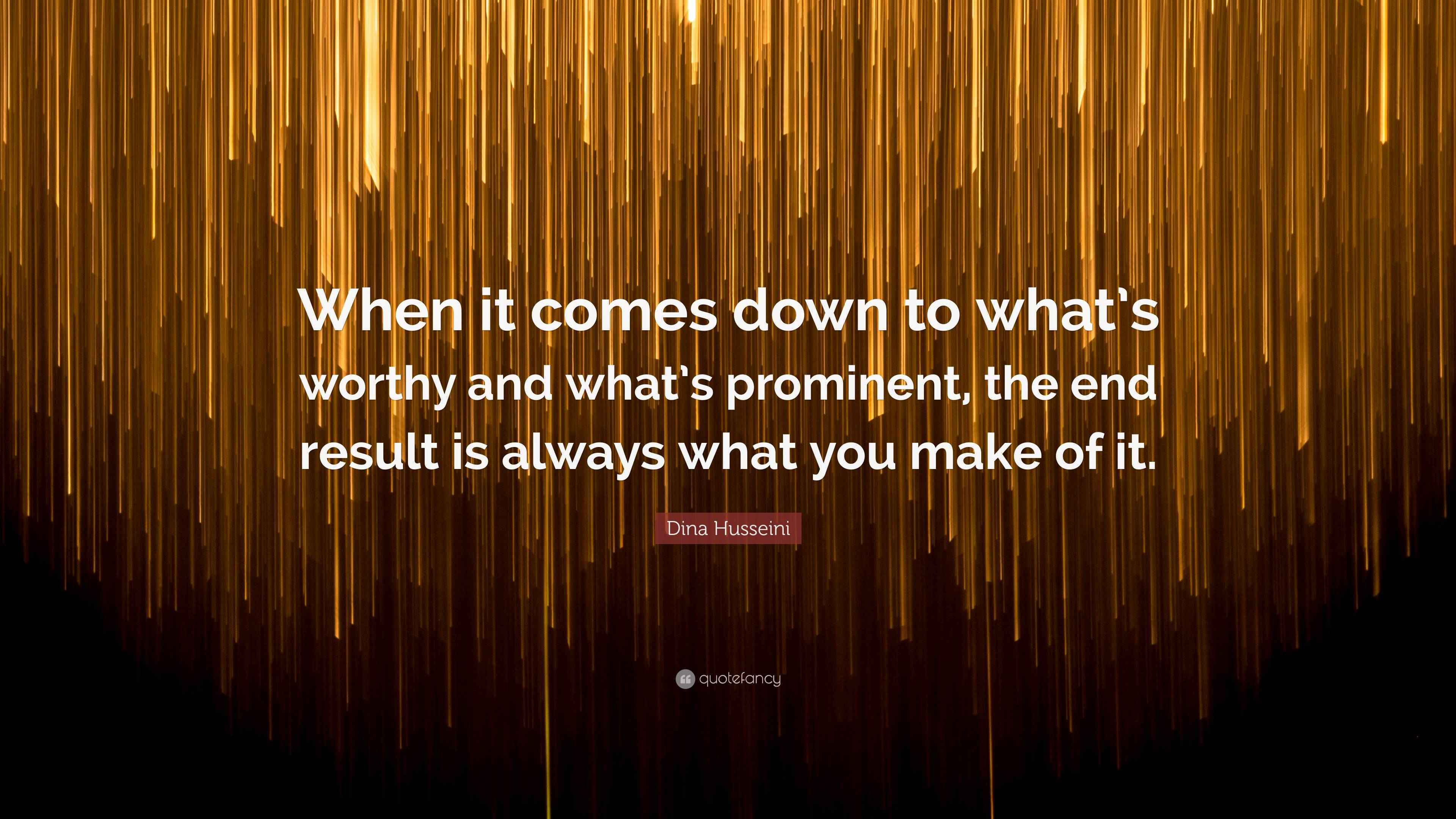 Dina Husseini Quote: “When it comes down to what’s worthy and what’s ...