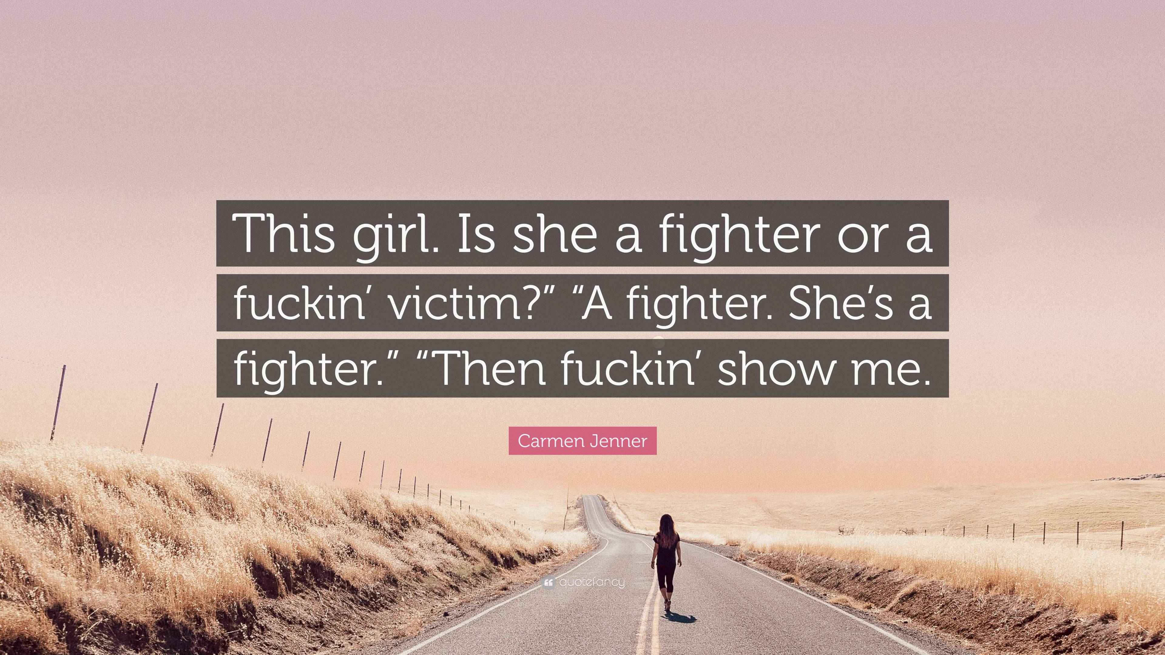 Carmen Jenner Quote: “This girl. Is she a fighter or a fuckin’ victim ...
