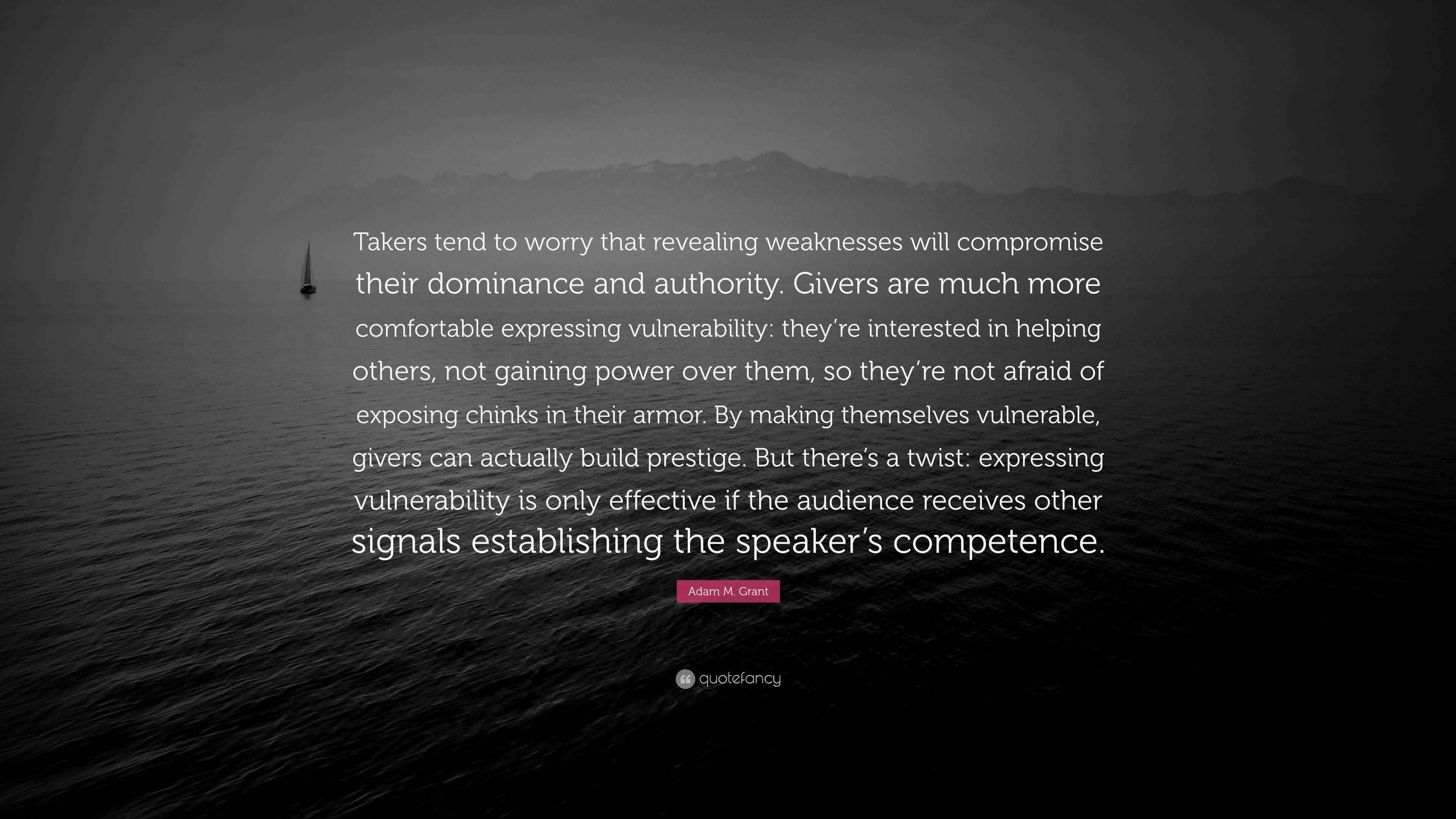Adam M. Grant Quote: “Takers tend to worry that revealing weaknesses ...