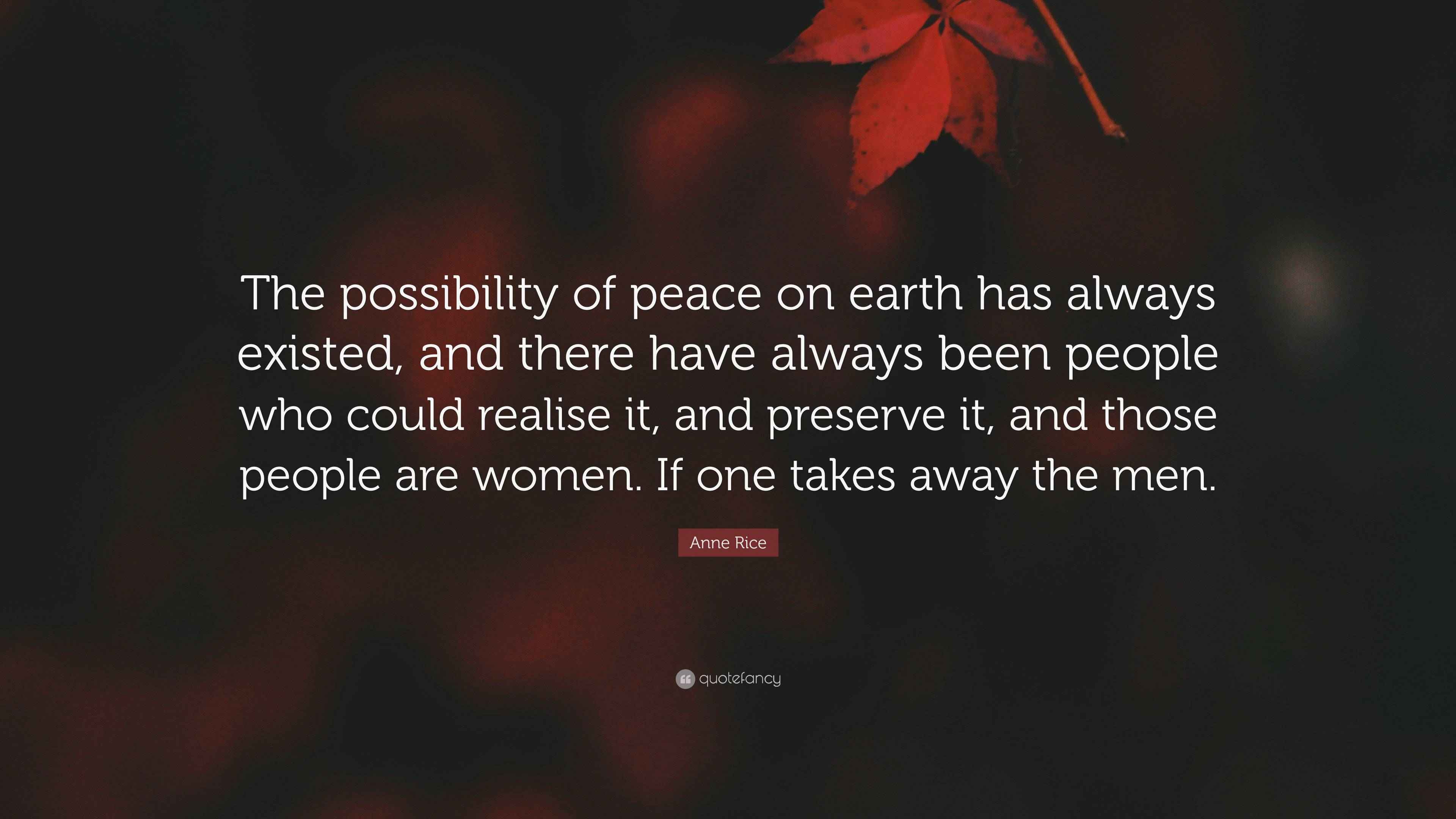 Anne Rice Quote: “The possibility of peace on earth has always existed ...