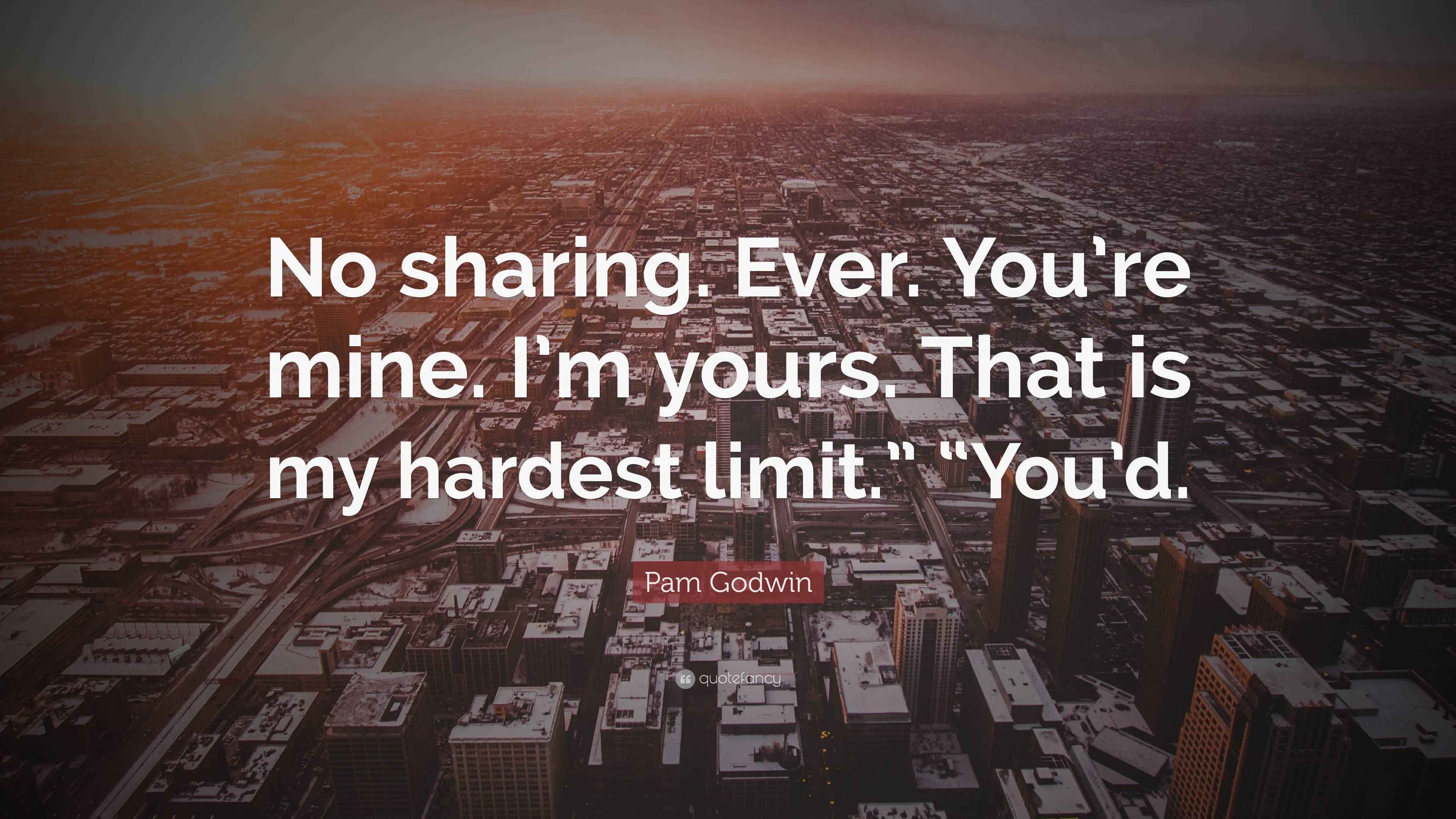 Pam Godwin Quote: “No sharing. Ever. You’re mine. I’m yours. That is my ...