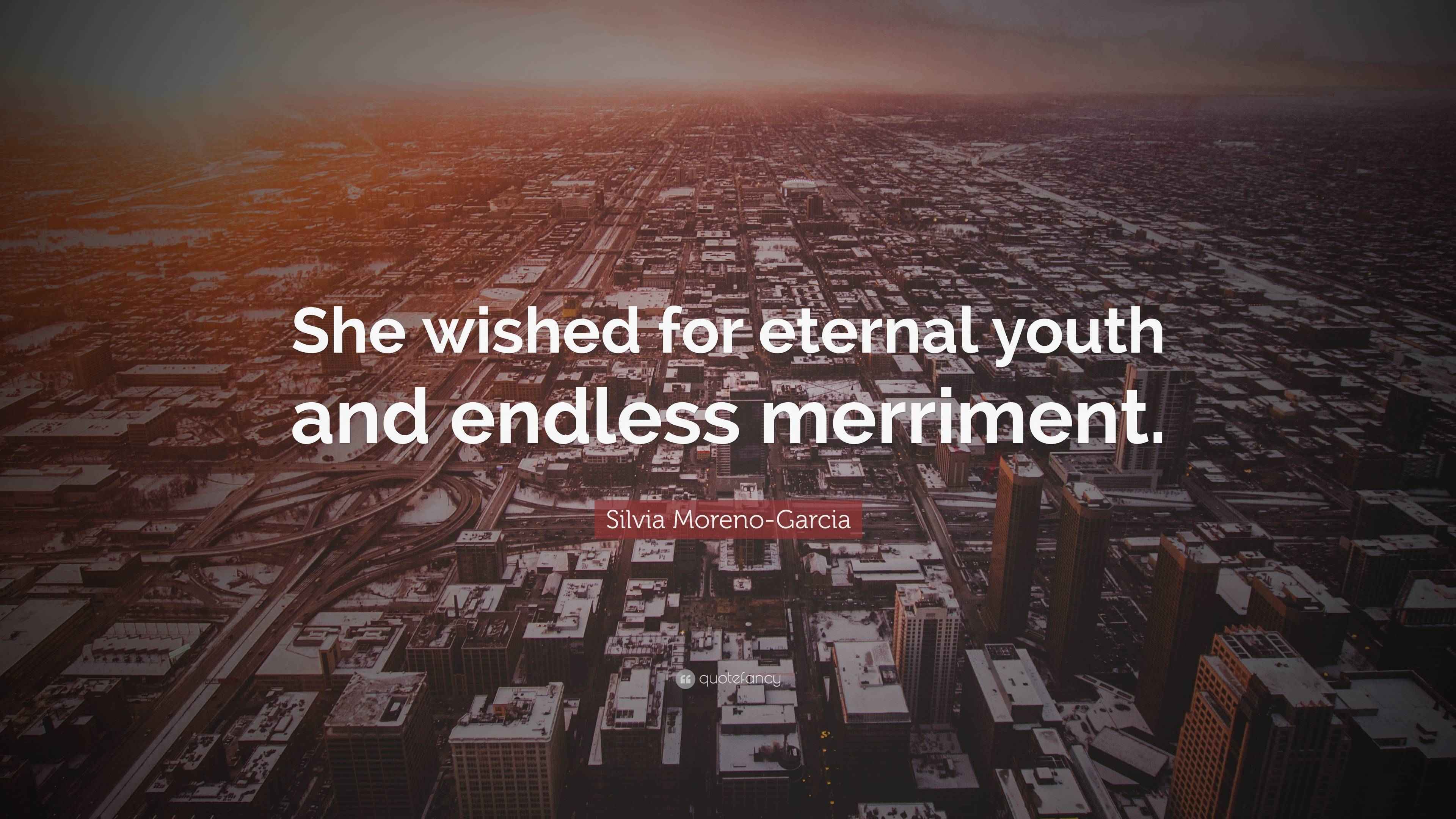 Silvia Moreno-Garcia Quote: “She wished for eternal youth and endless ...