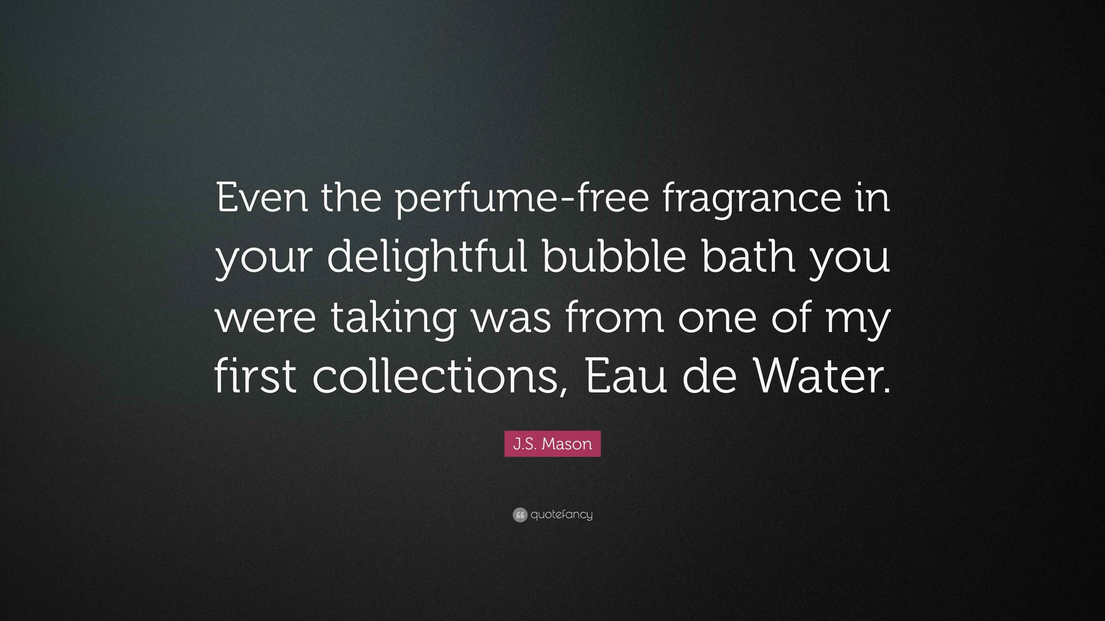 J.S. Mason Quote: “Even the perfume-free fragrance in your delightful ...