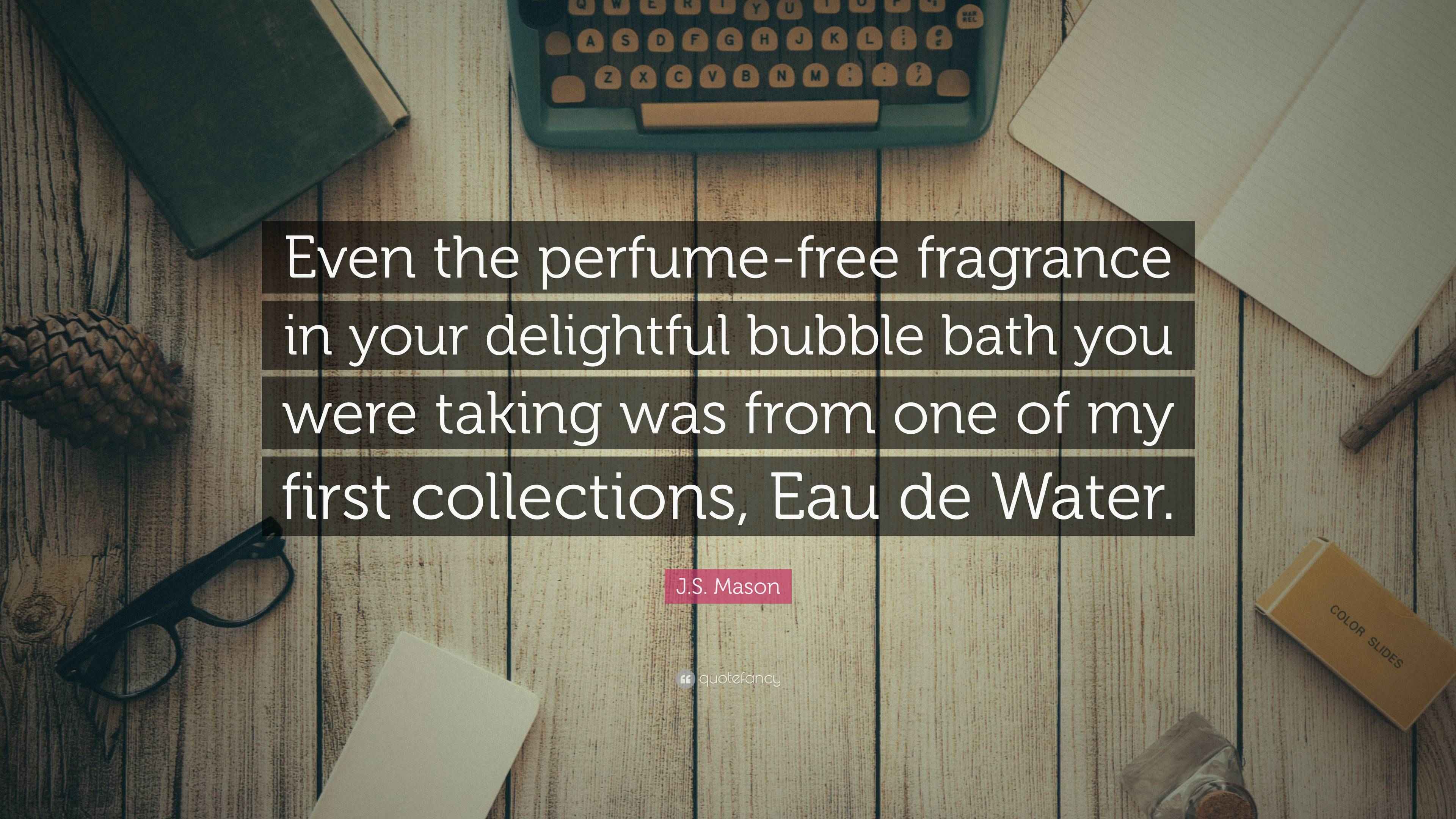 J.S. Mason Quote: “Even the perfume-free fragrance in your delightful ...
