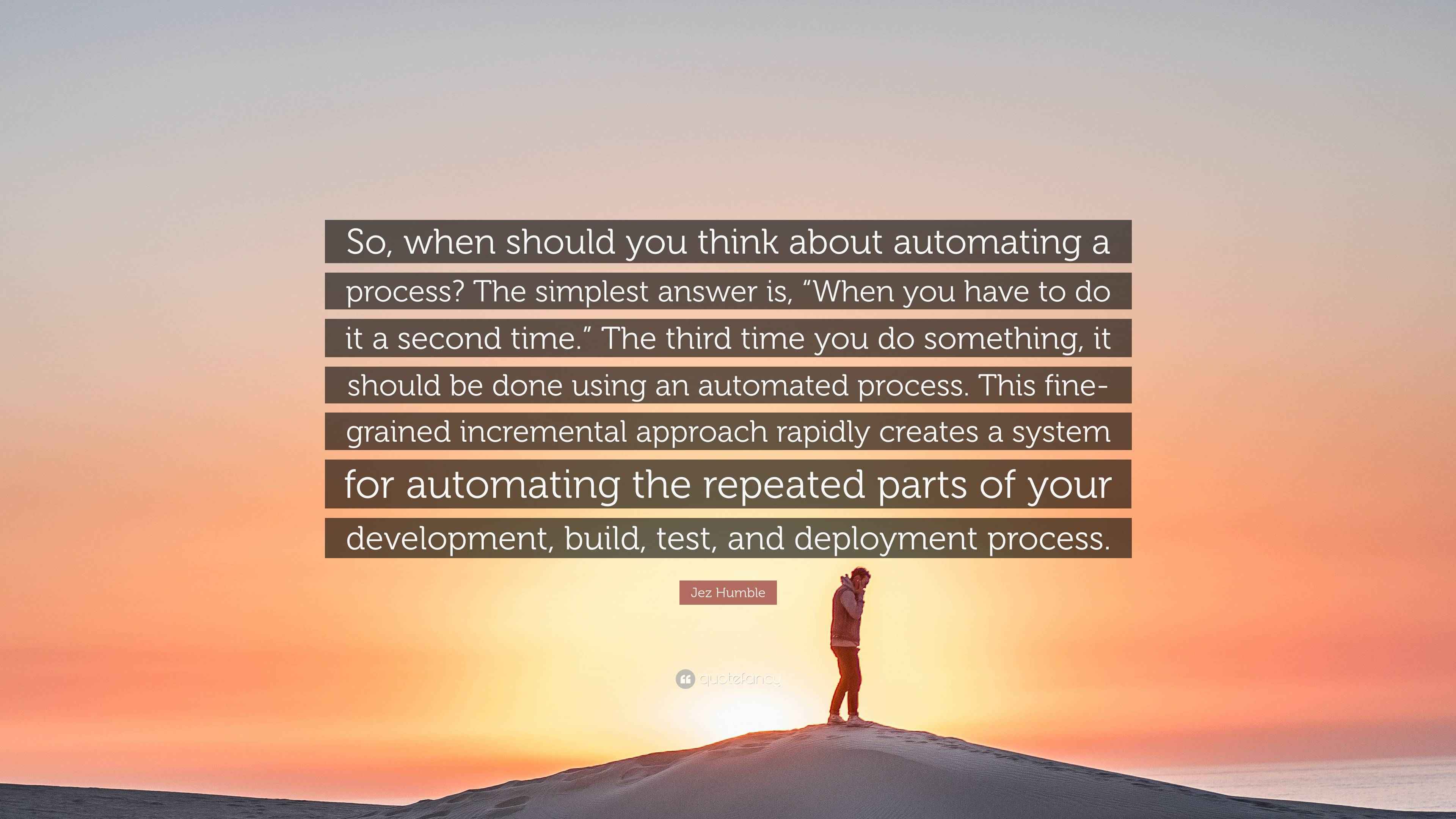 Jez Humble Quote: “So, when should you think about automating a process ...