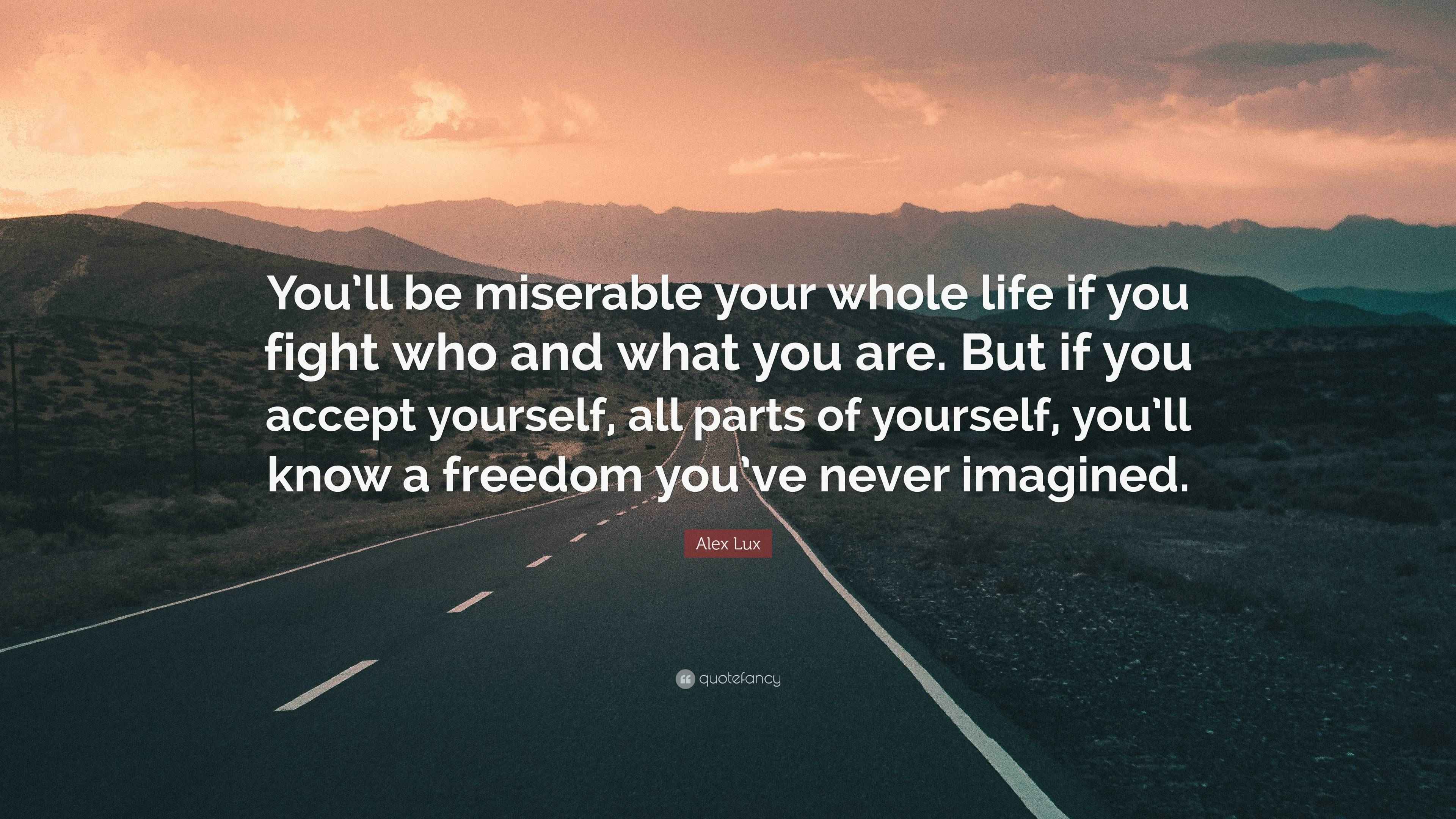 Alex Lux Quote: “You’ll be miserable your whole life if you fight who ...