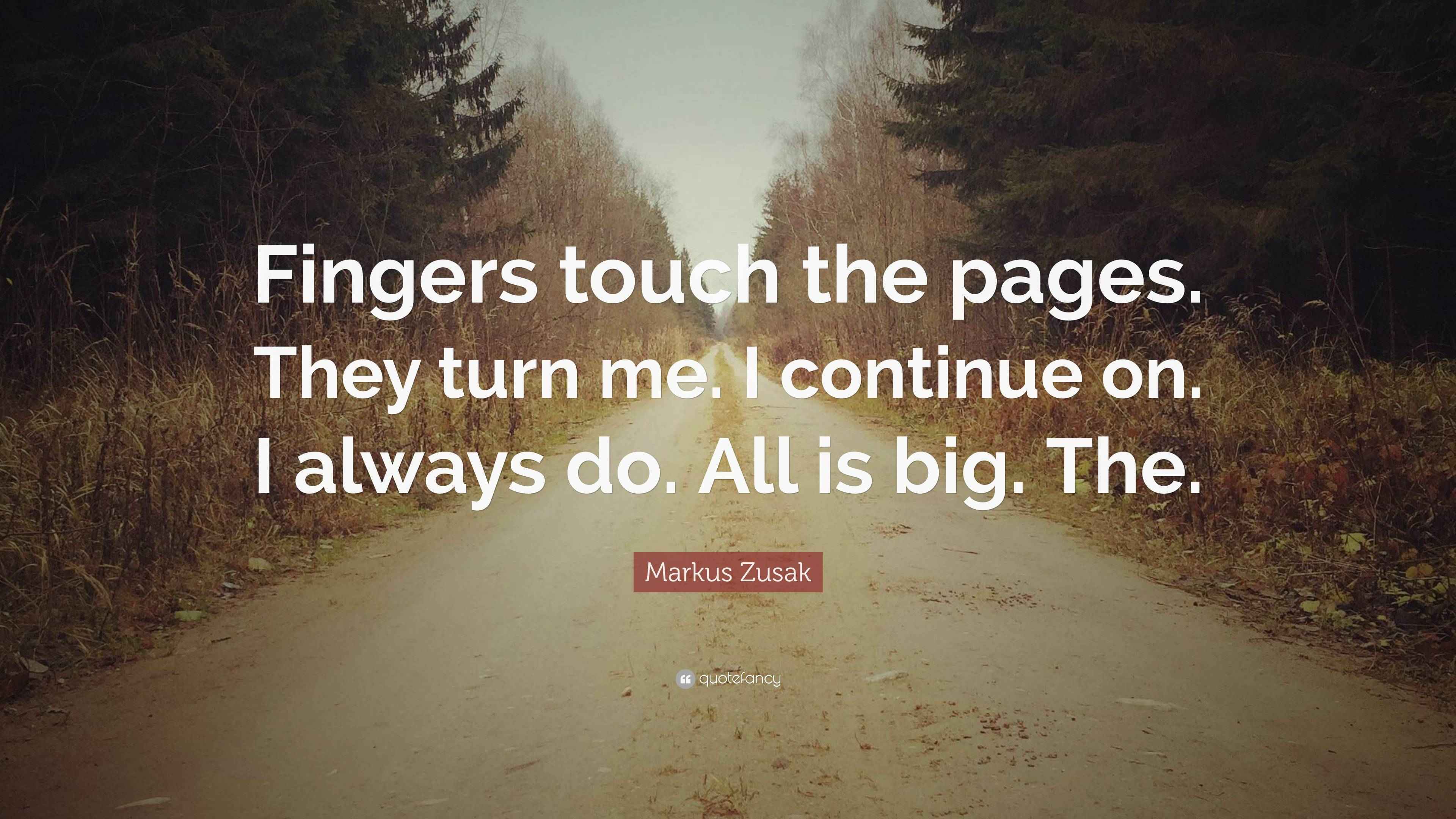 Markus Zusak Quote: “Fingers touch the pages. They turn me. I continue ...