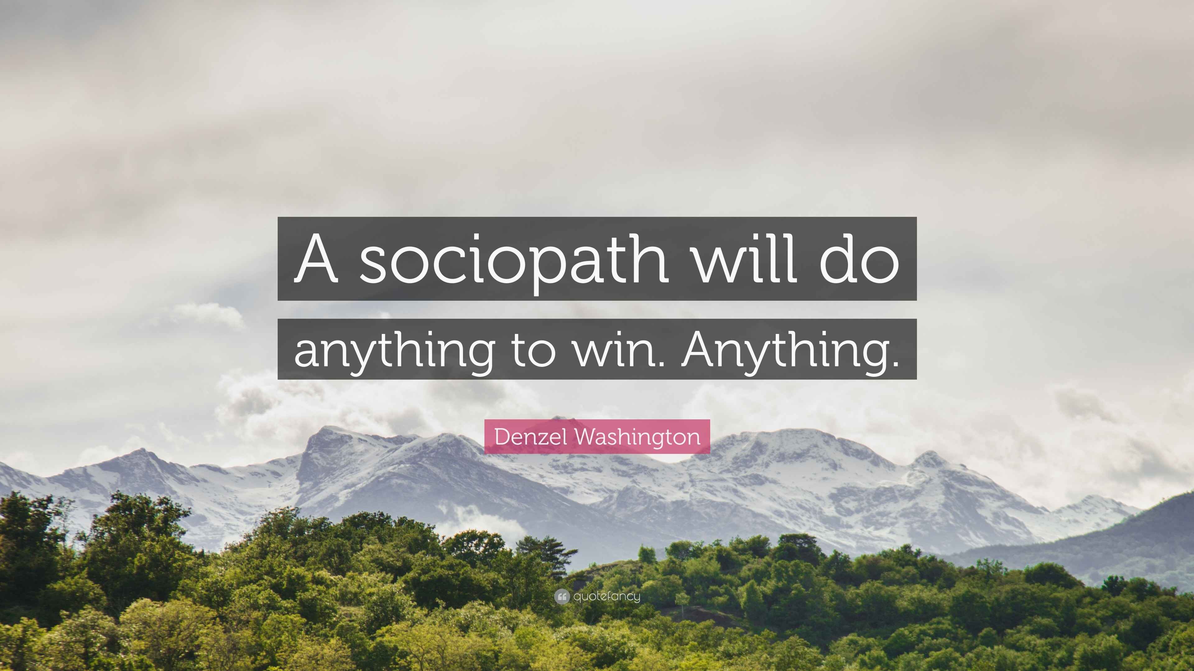 Denzel Washington Quote: “A sociopath will do anything to win. Anything.”