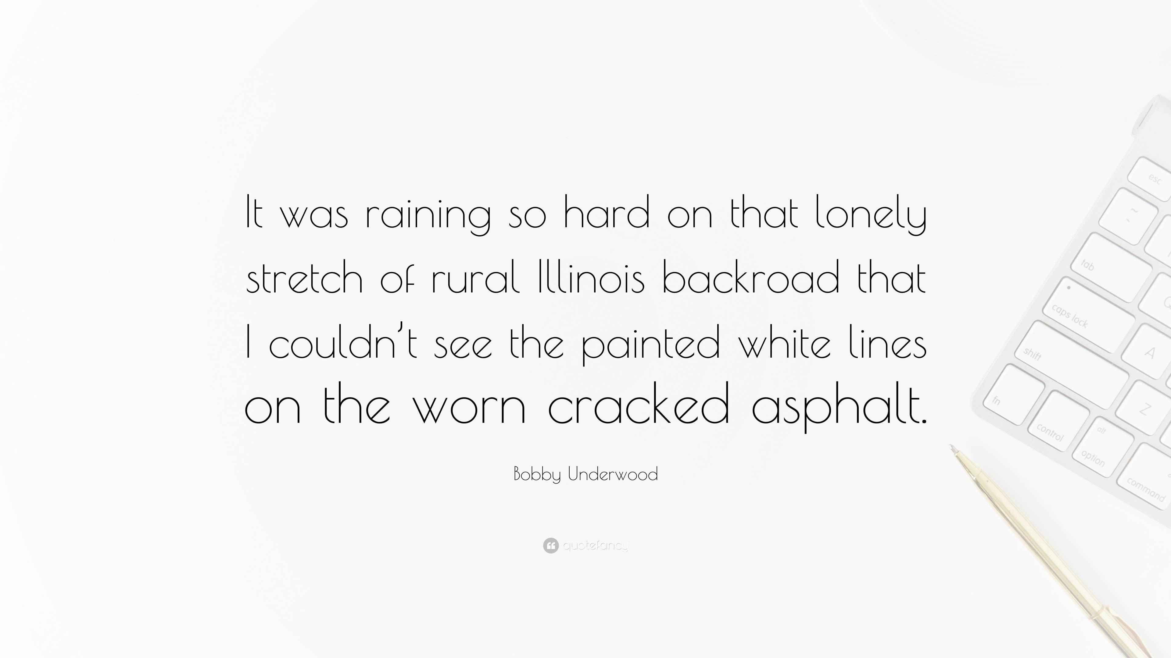 Bobby Underwood Quote: “It was raining so hard on that lonely stretch ...