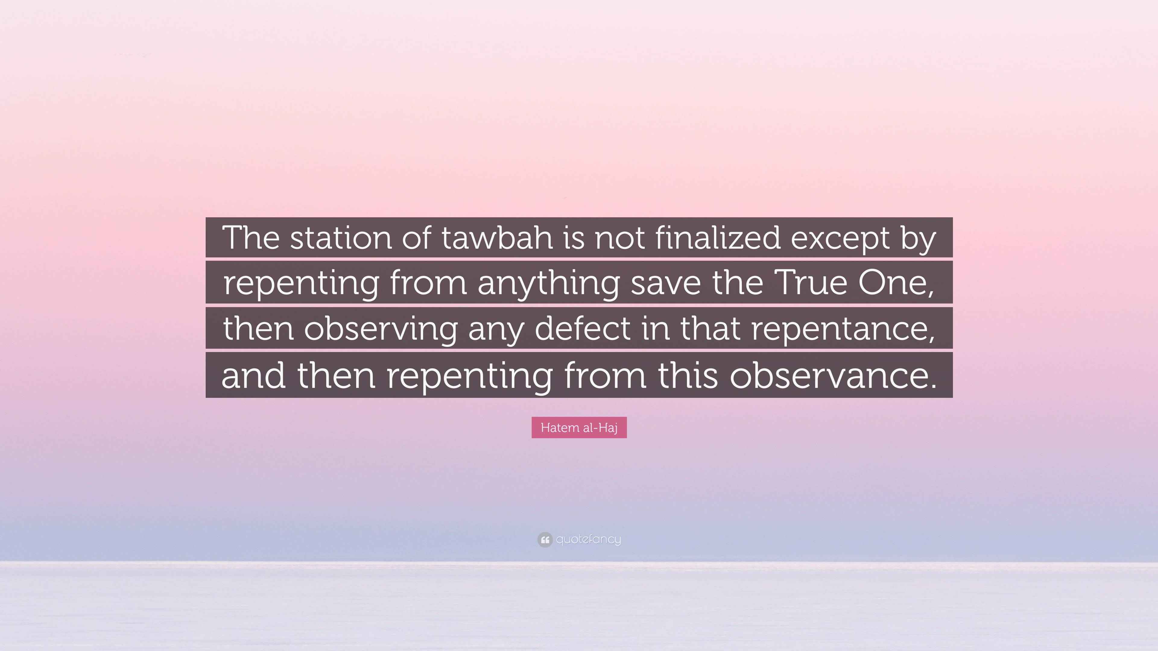 Hatem al-Haj Quote: “The station of tawbah is not finalized except by ...
