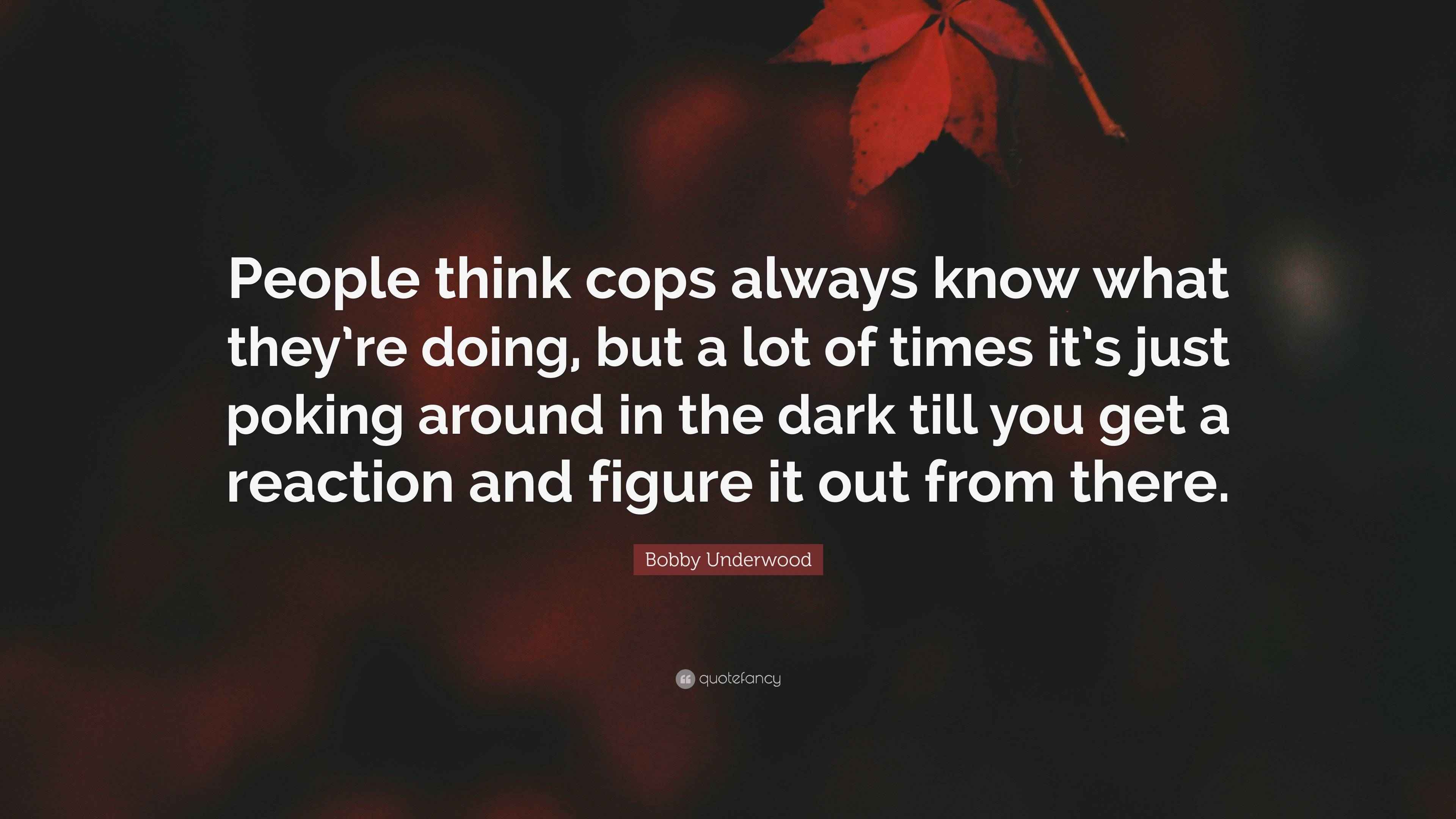Bobby Underwood Quote People Think Cops Always Know What They Re