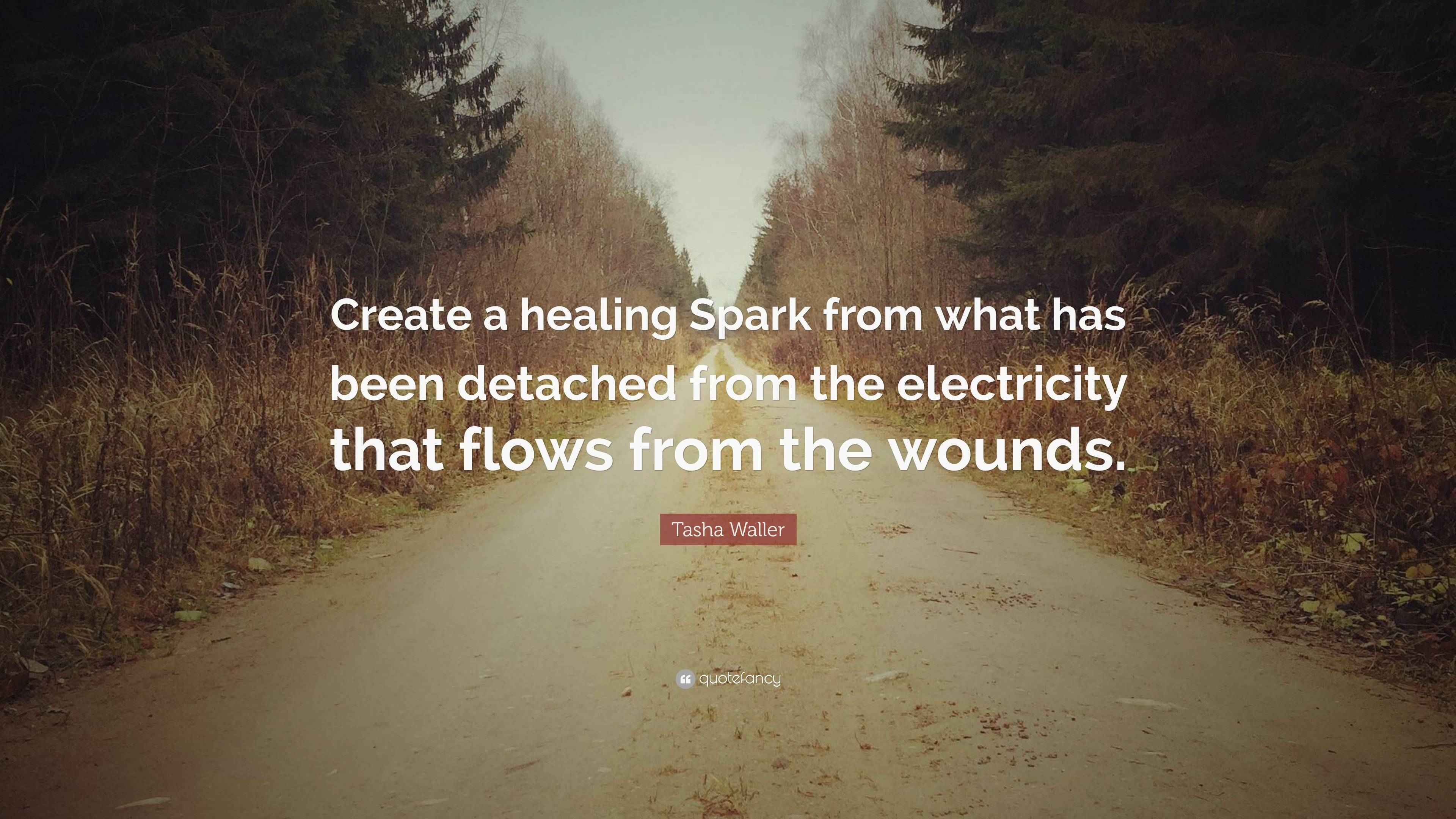 Tasha Waller Quote: “Create a healing Spark from what has been detached ...