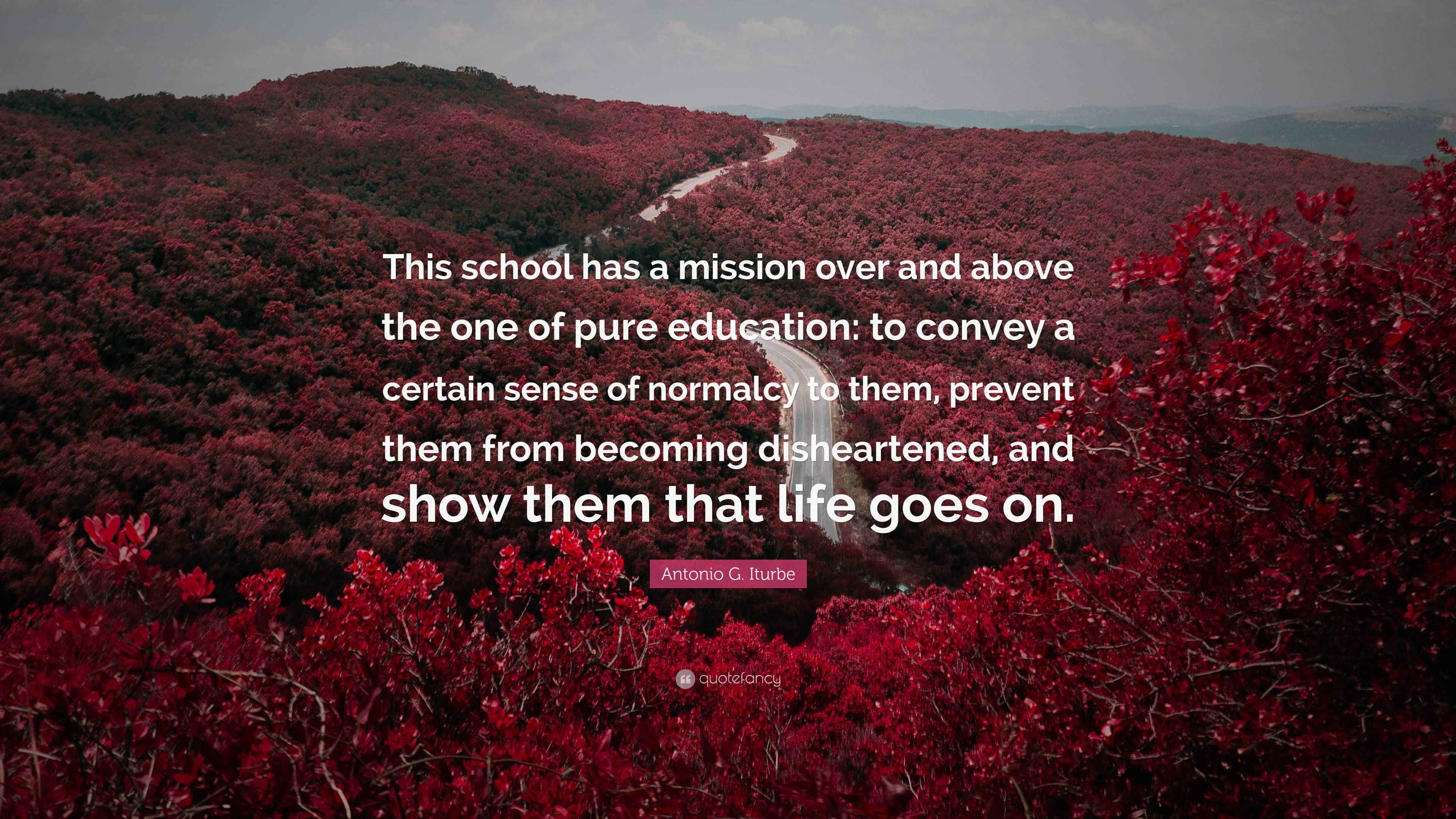 Antonio G. Iturbe Quote: “This school has a mission over and above the one of pure education: to ...