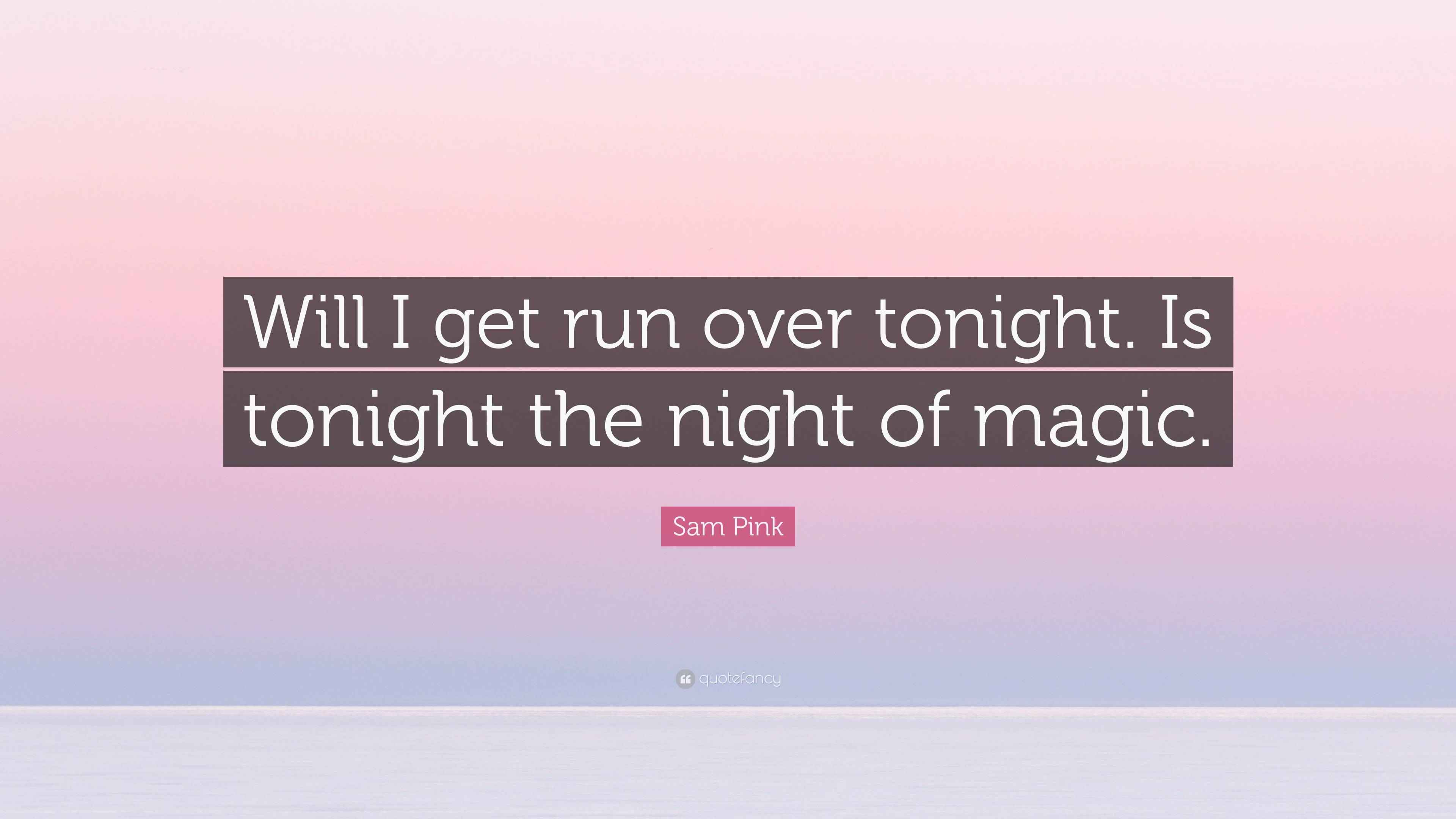 Sam Pink Quote: “Will I get run over tonight. Is tonight the night of ...