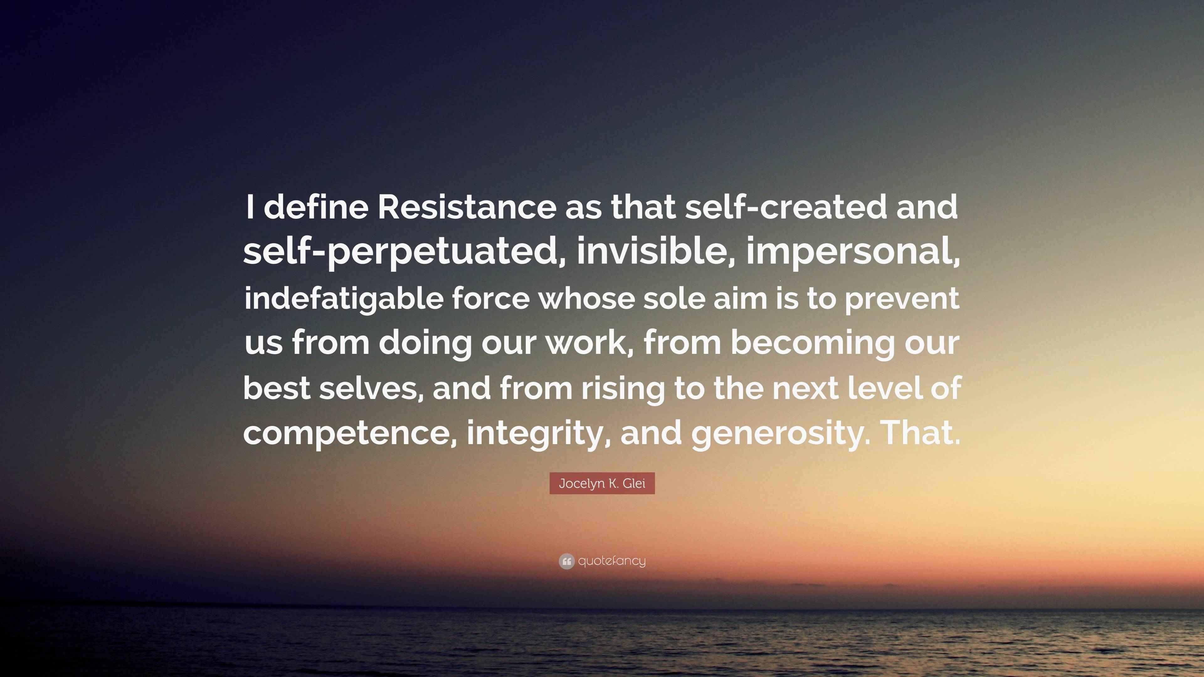 Jocelyn K. Glei Quote: “I define Resistance as that self-created and ...