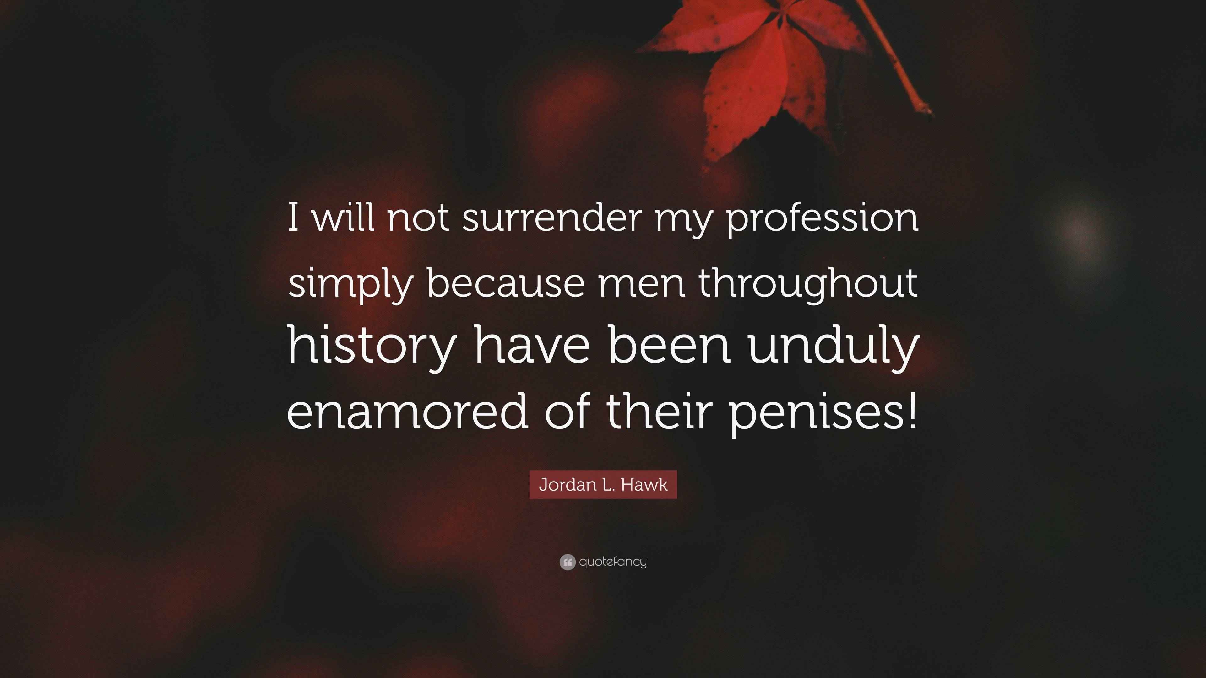 Jordan L. Hawk Quote: “I will not surrender my profession simply ...