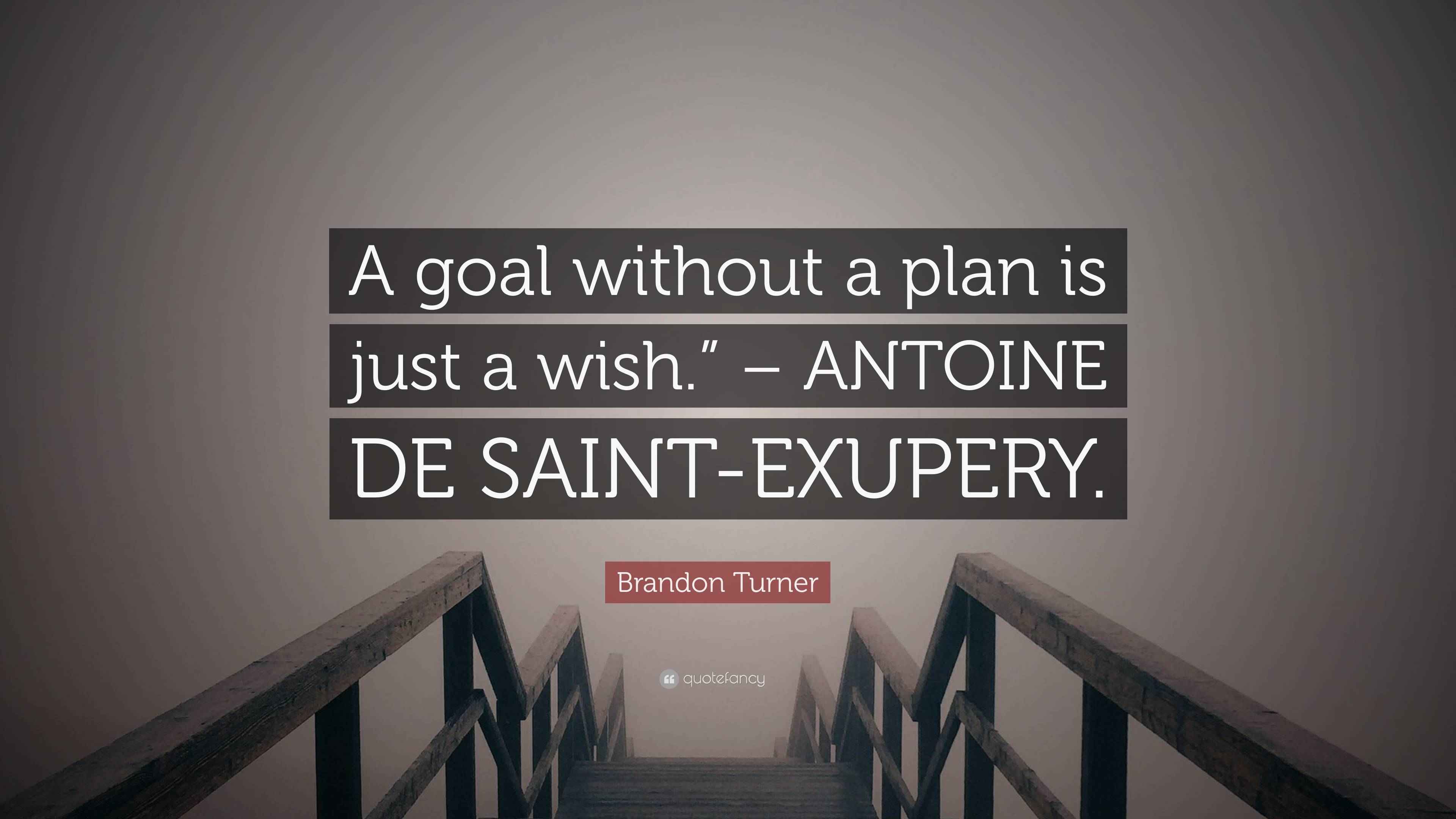 Brandon Turner Quote: “A goal without a plan is just a wish.” – ANTOINE ...