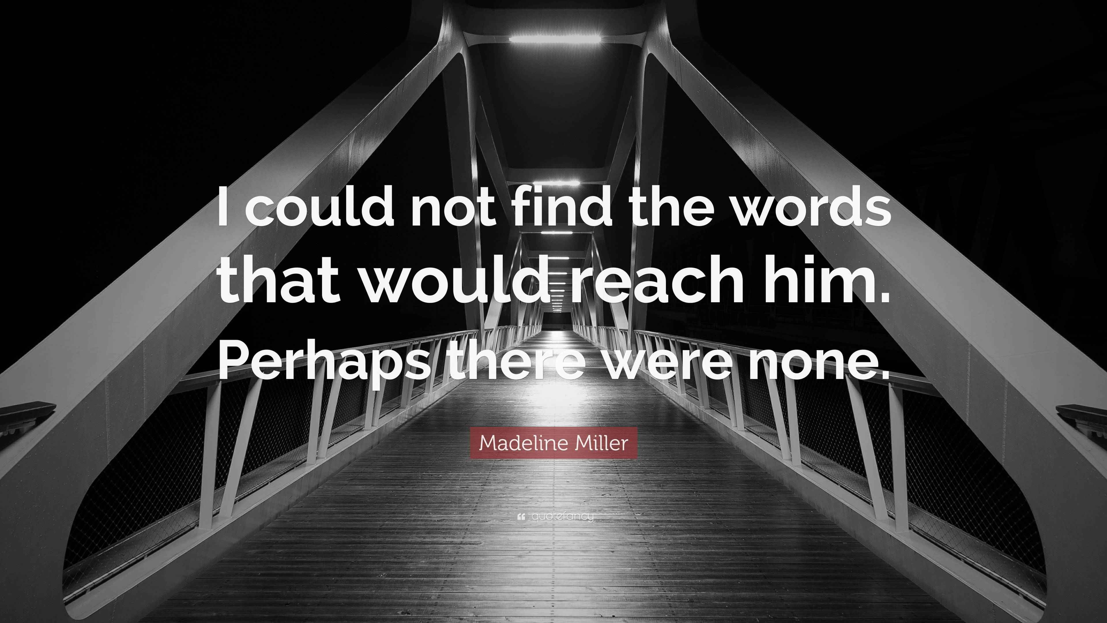 Madeline Miller Quote: “I could not find the words that would reach him ...