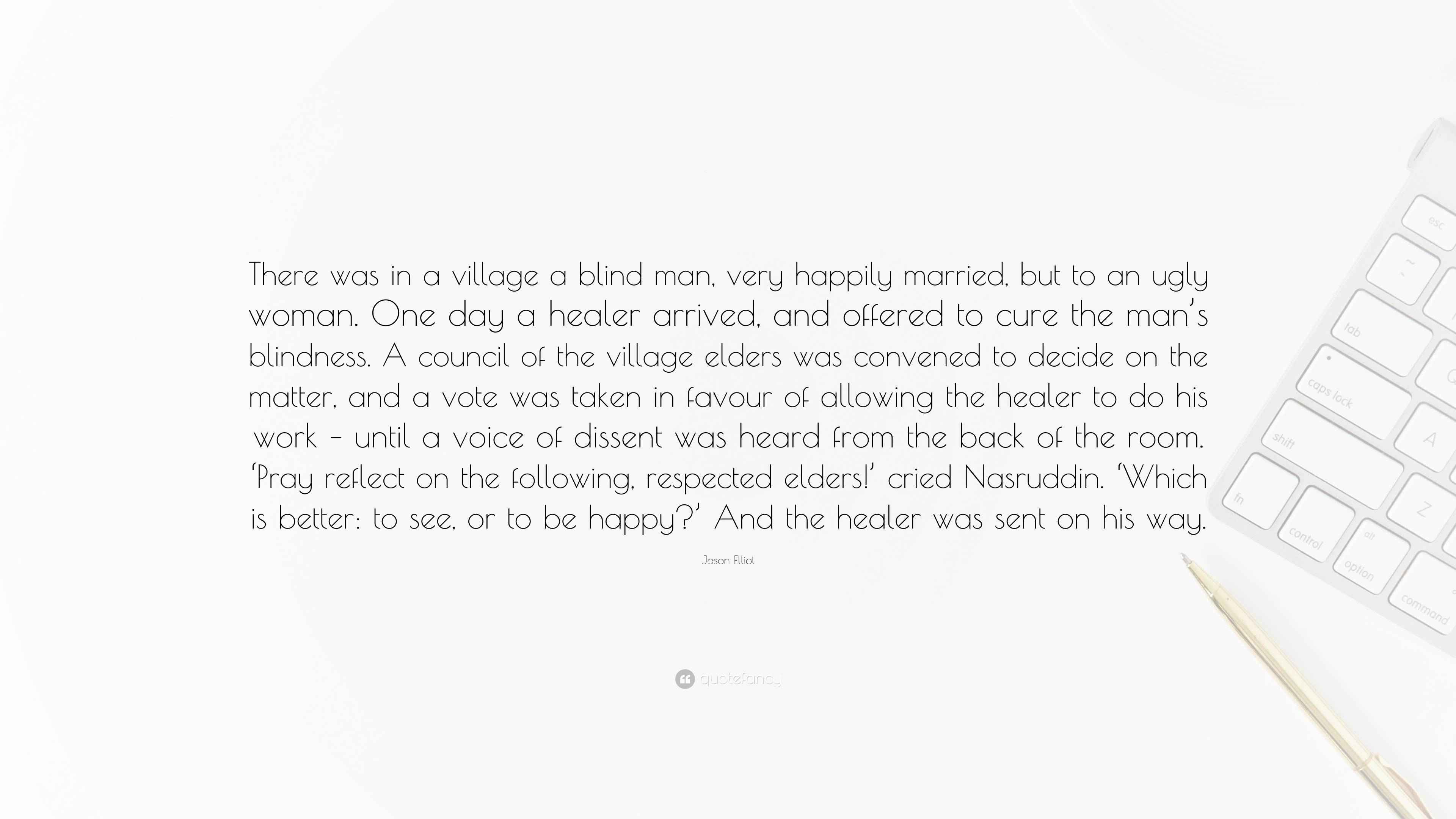 Jason Elliot Quote: “There was in a village a blind man, very happily ...