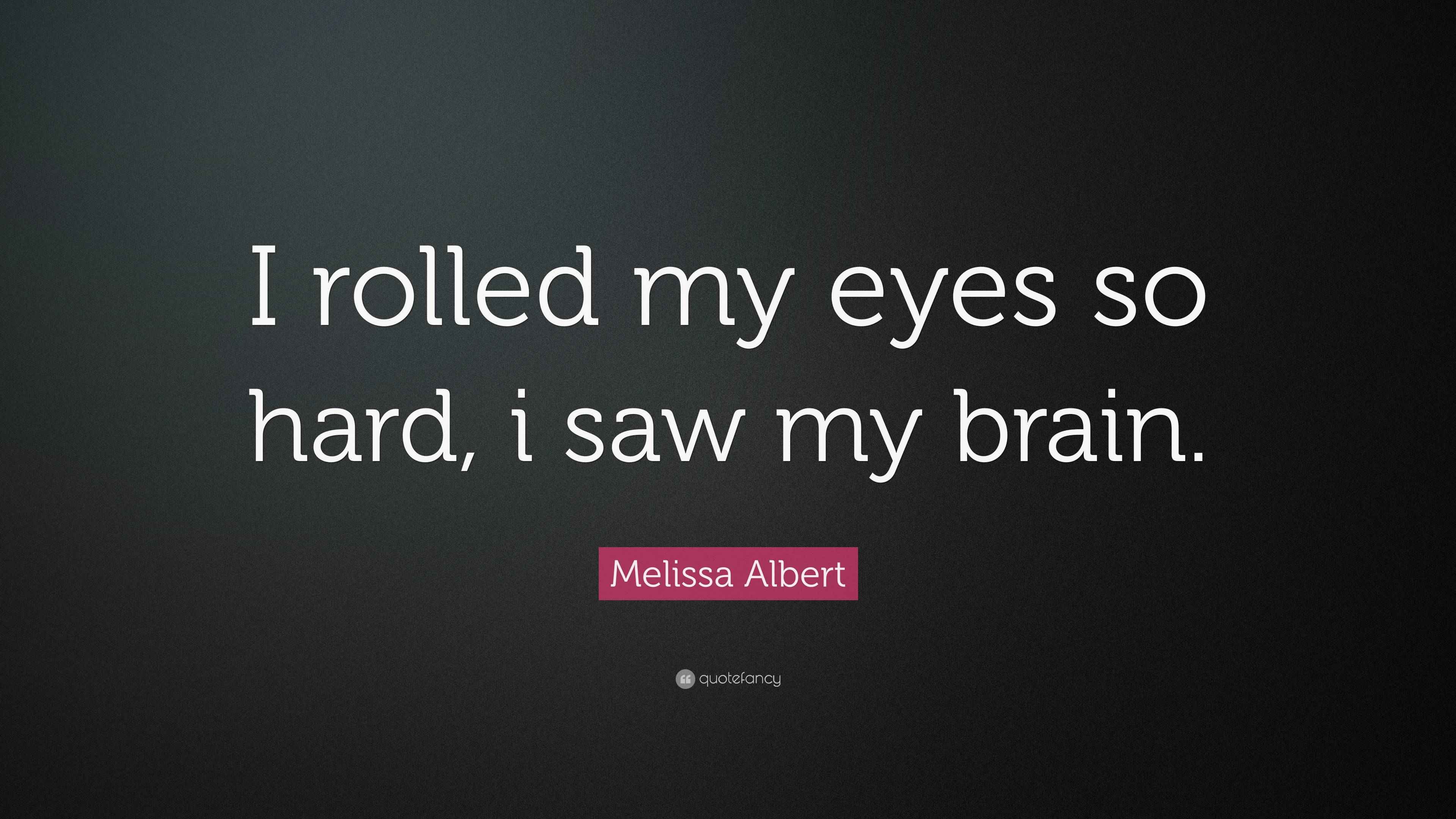 Melissa Albert Quote: “I rolled my eyes so hard, i saw my brain.”