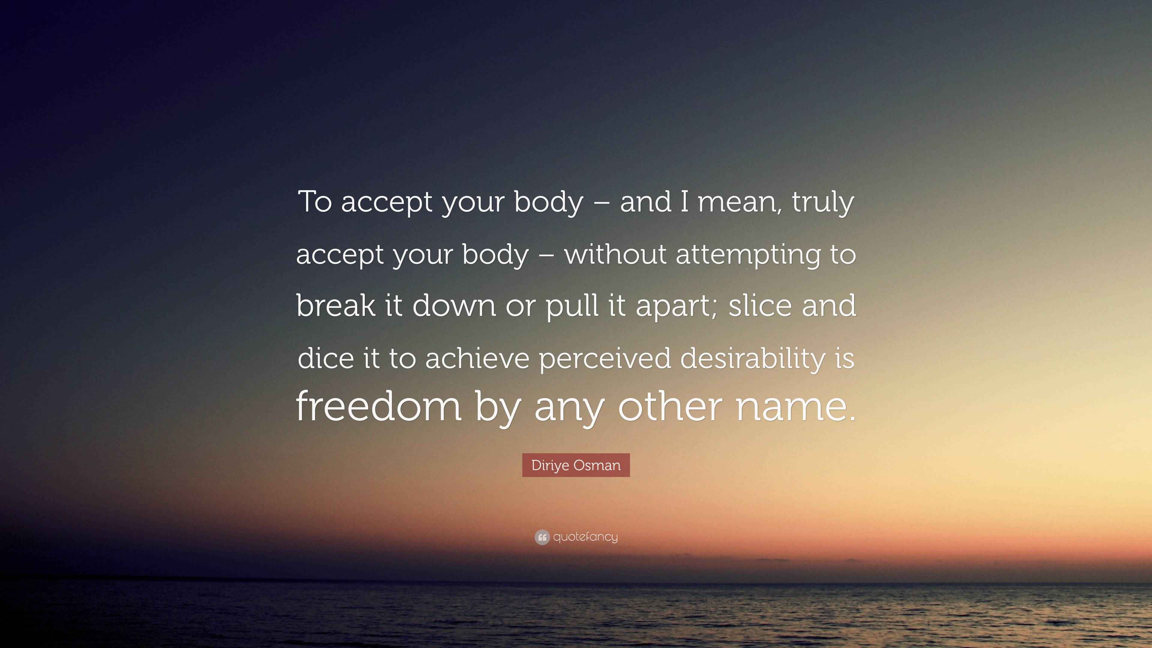 Diriye Osman Quote: “To accept your body – and I mean, truly accept ...