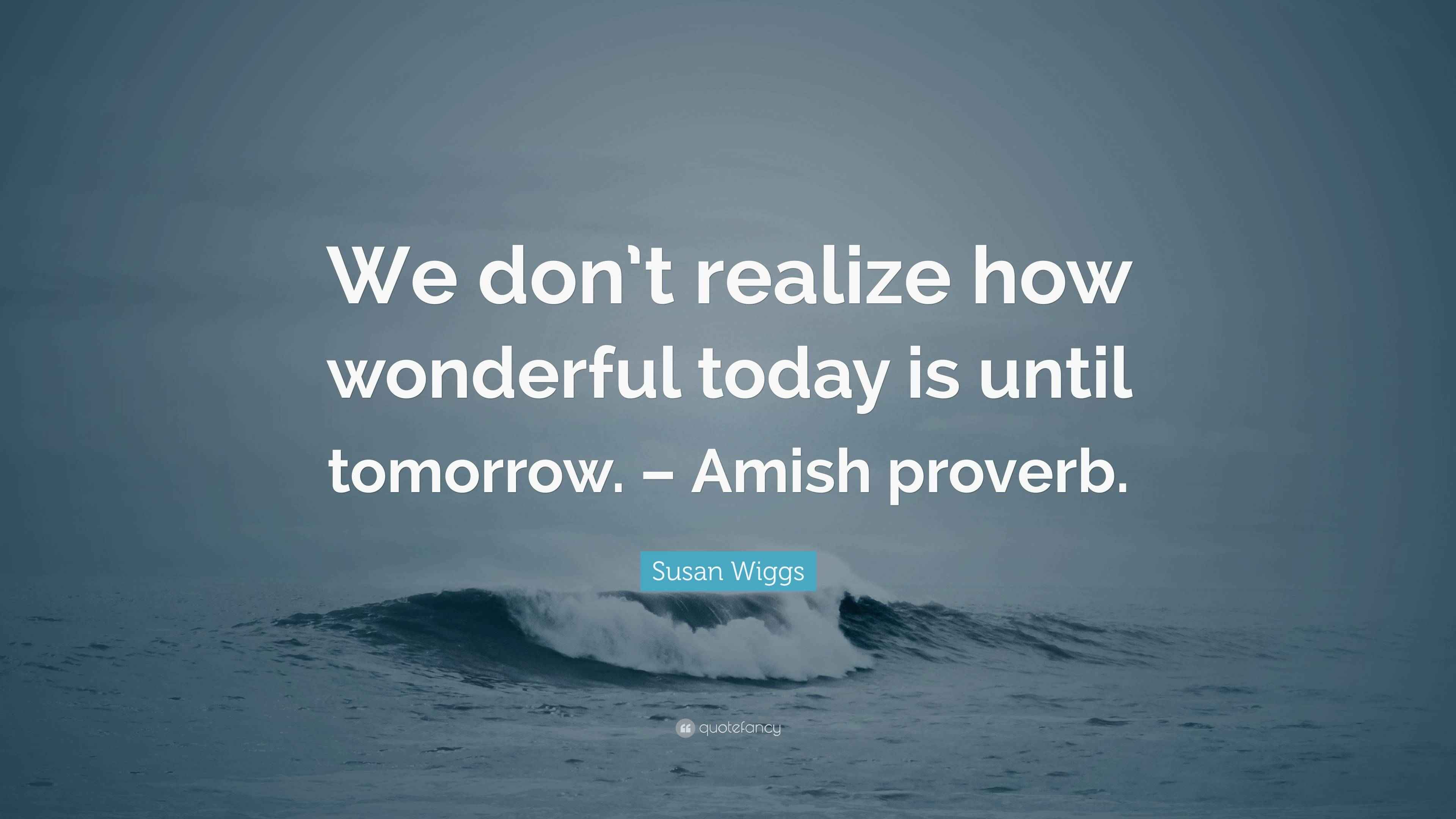 Susan Wiggs Quote: “We don’t realize how wonderful today is until ...
