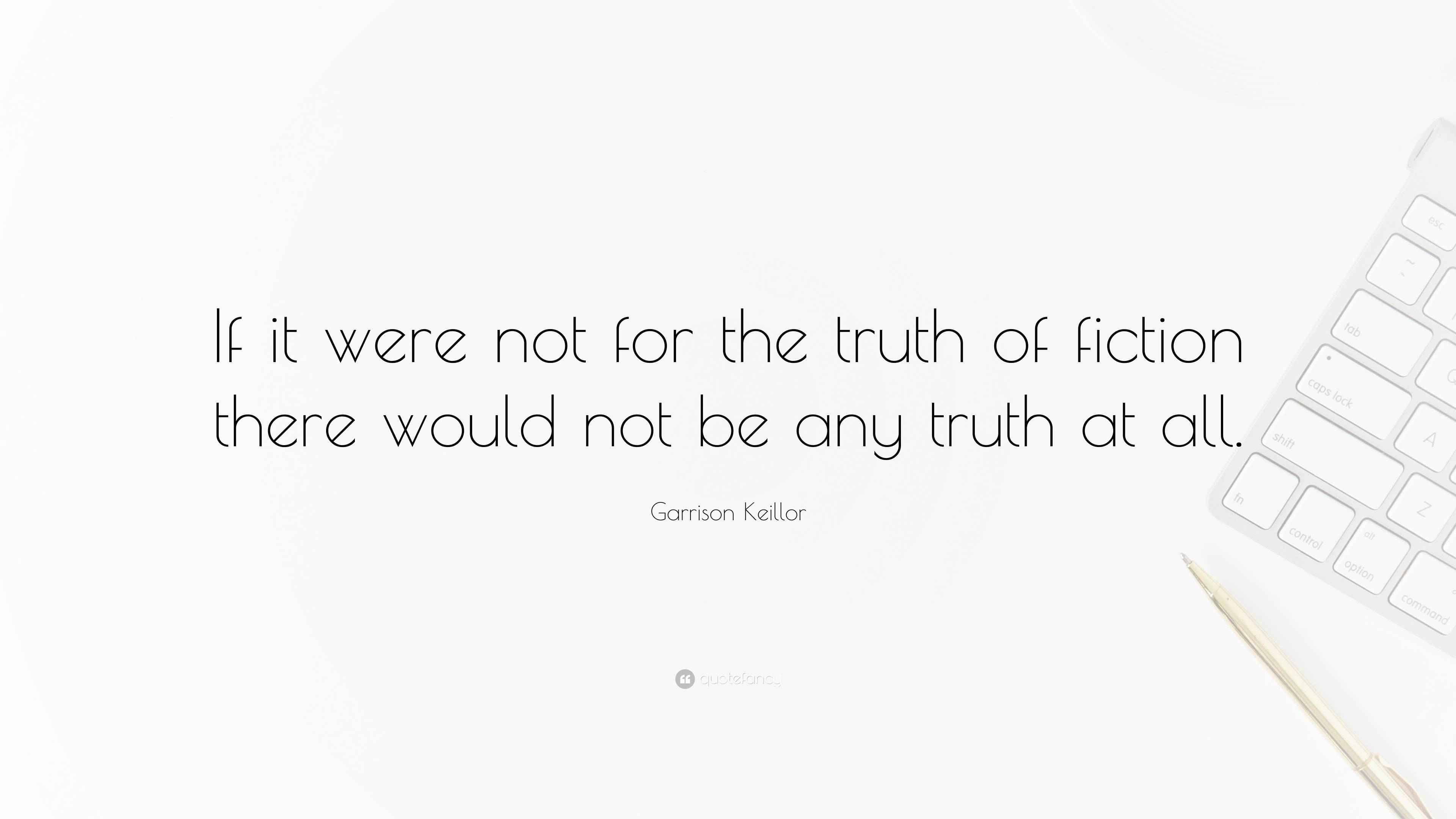 Garrison Keillor Quote: “If it were not for the truth of fiction there ...
