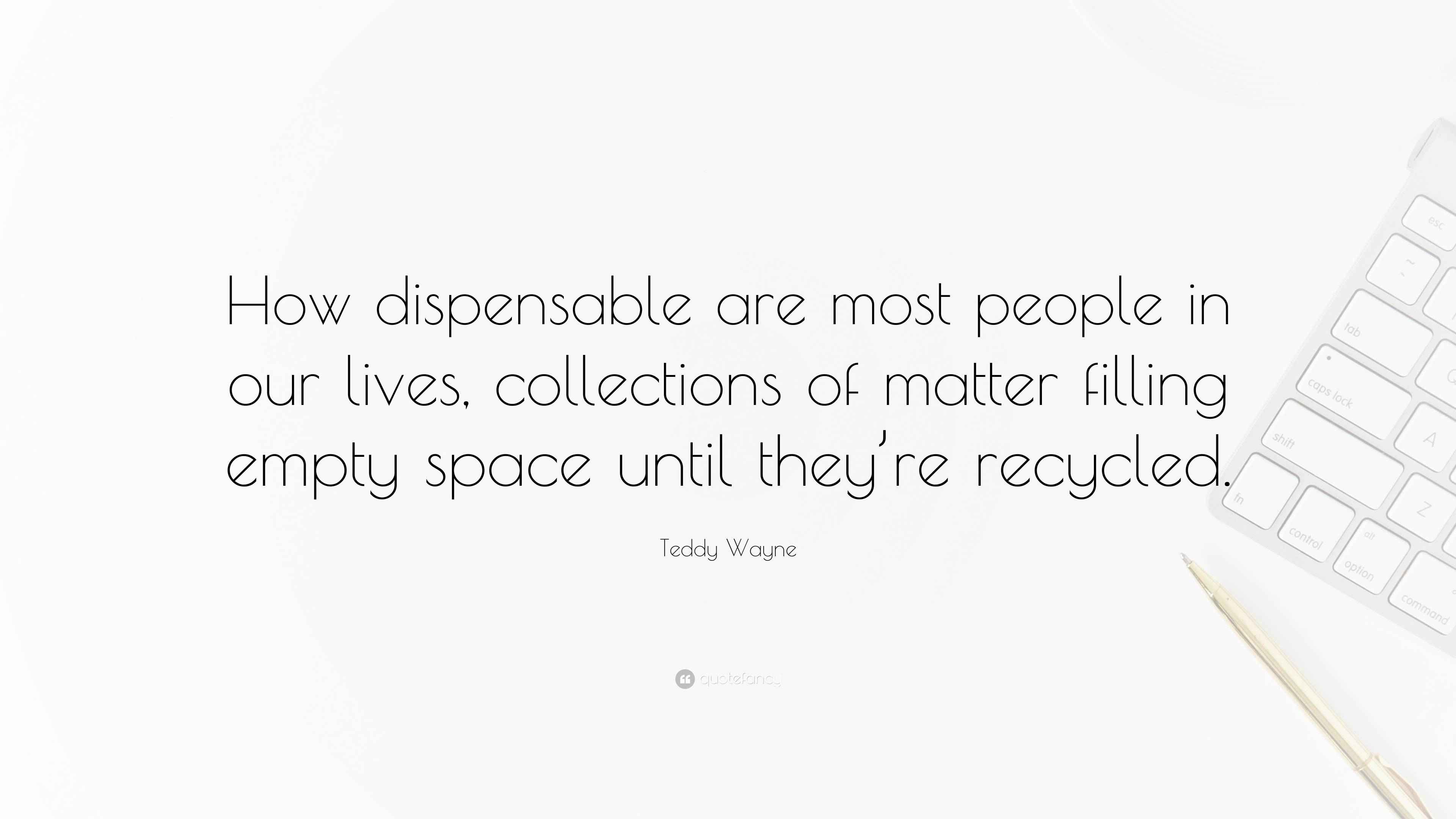 Teddy Wayne Quote: “How dispensable are most people in our lives ...