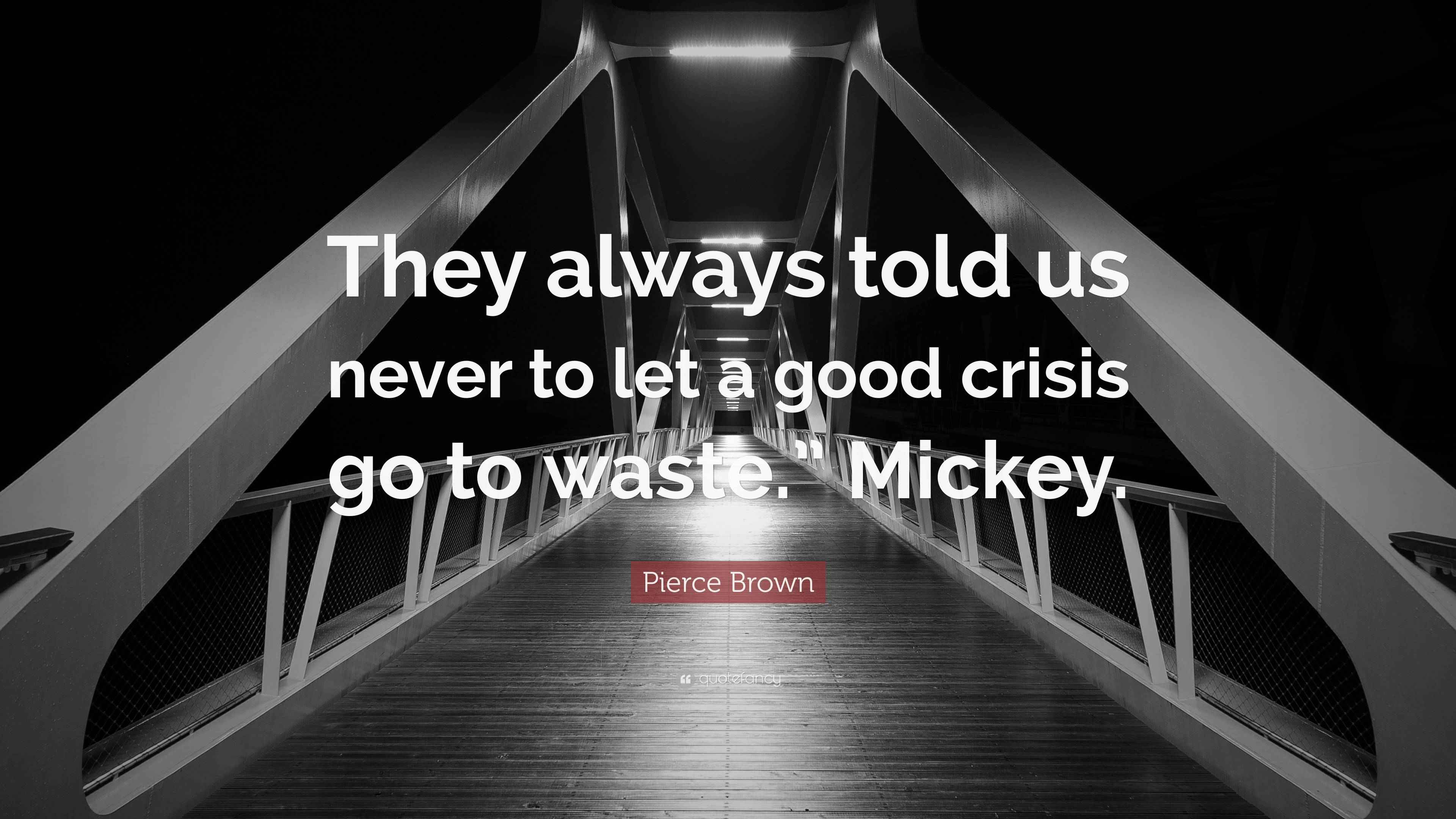 Pierce Brown Quote: “They always told us never to let a good crisis go ...