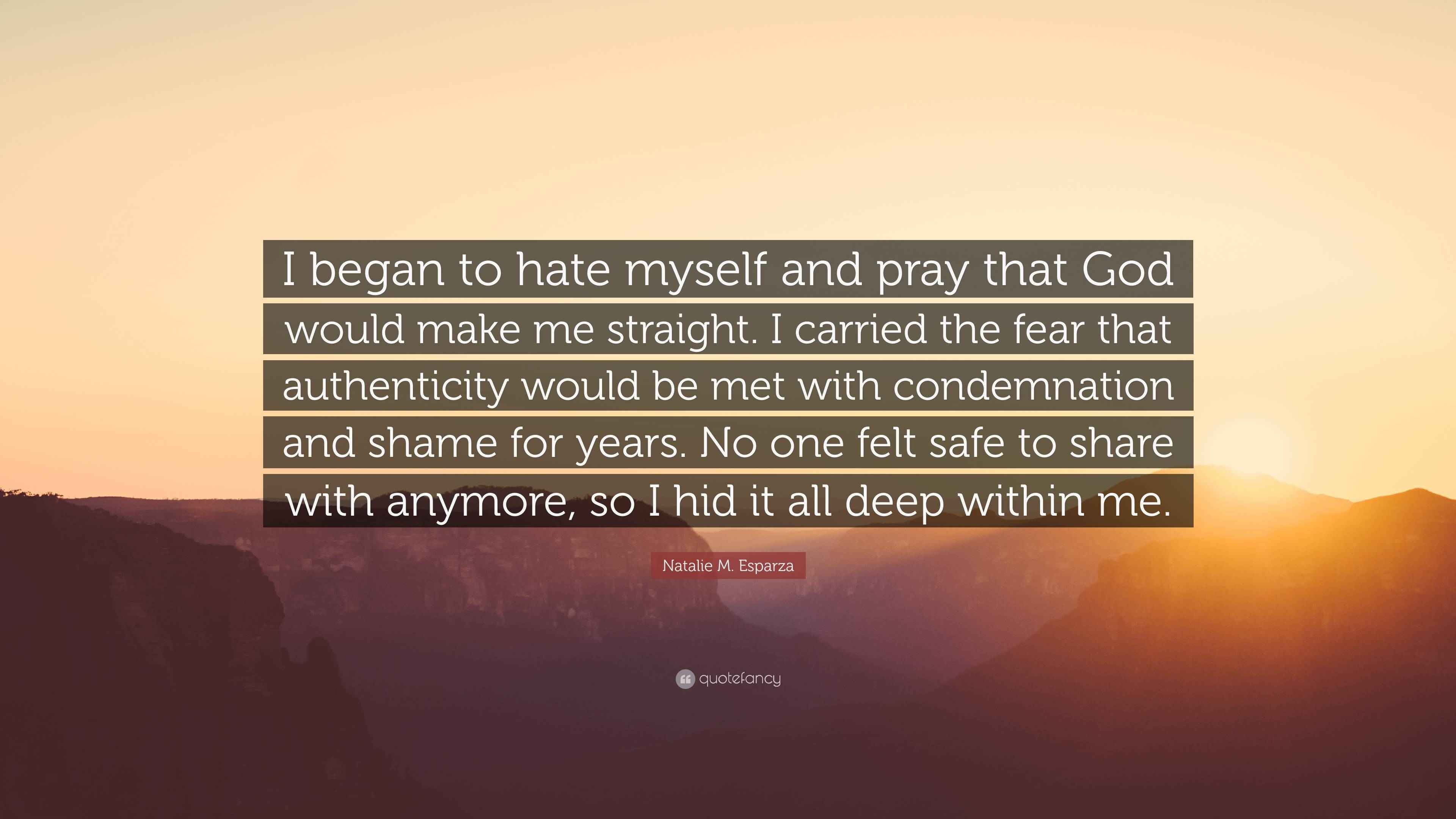 Natalie M. Esparza Quote: “I began to hate myself and pray that God ...