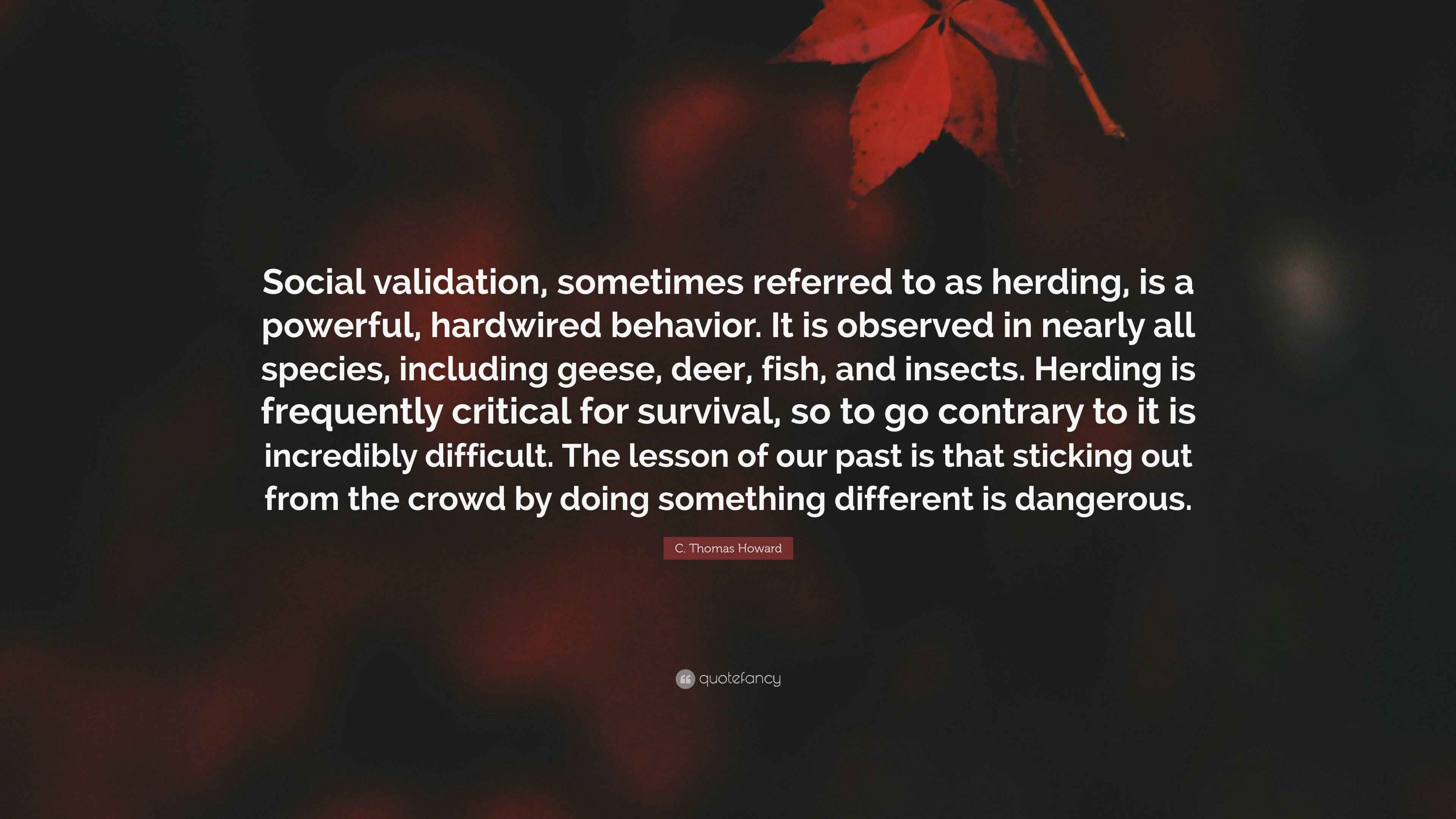 C. Thomas Howard Quote: “Social validation, sometimes referred to as ...