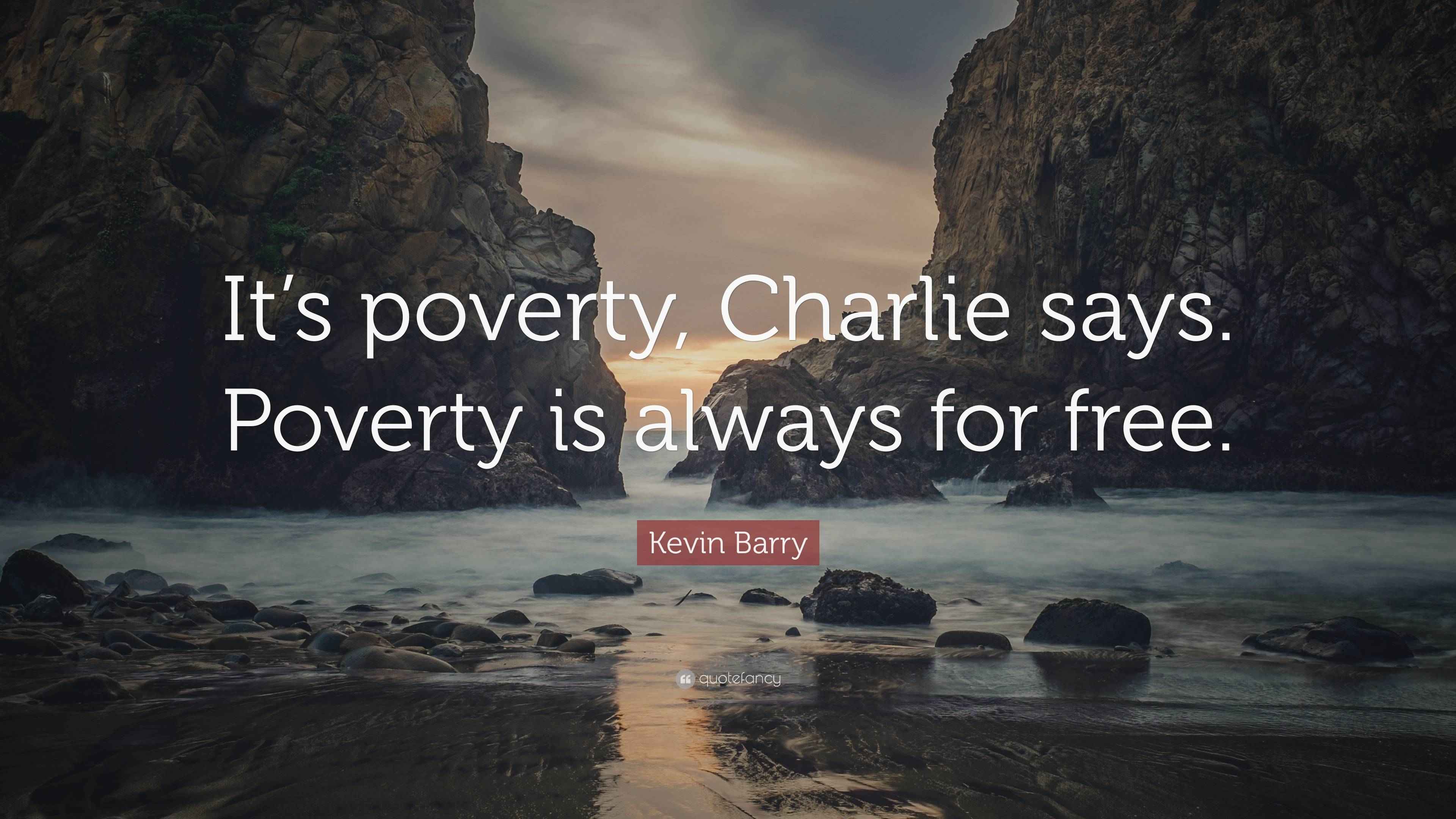 Kevin Barry Quote: “It’s poverty, Charlie says. Poverty is always for ...