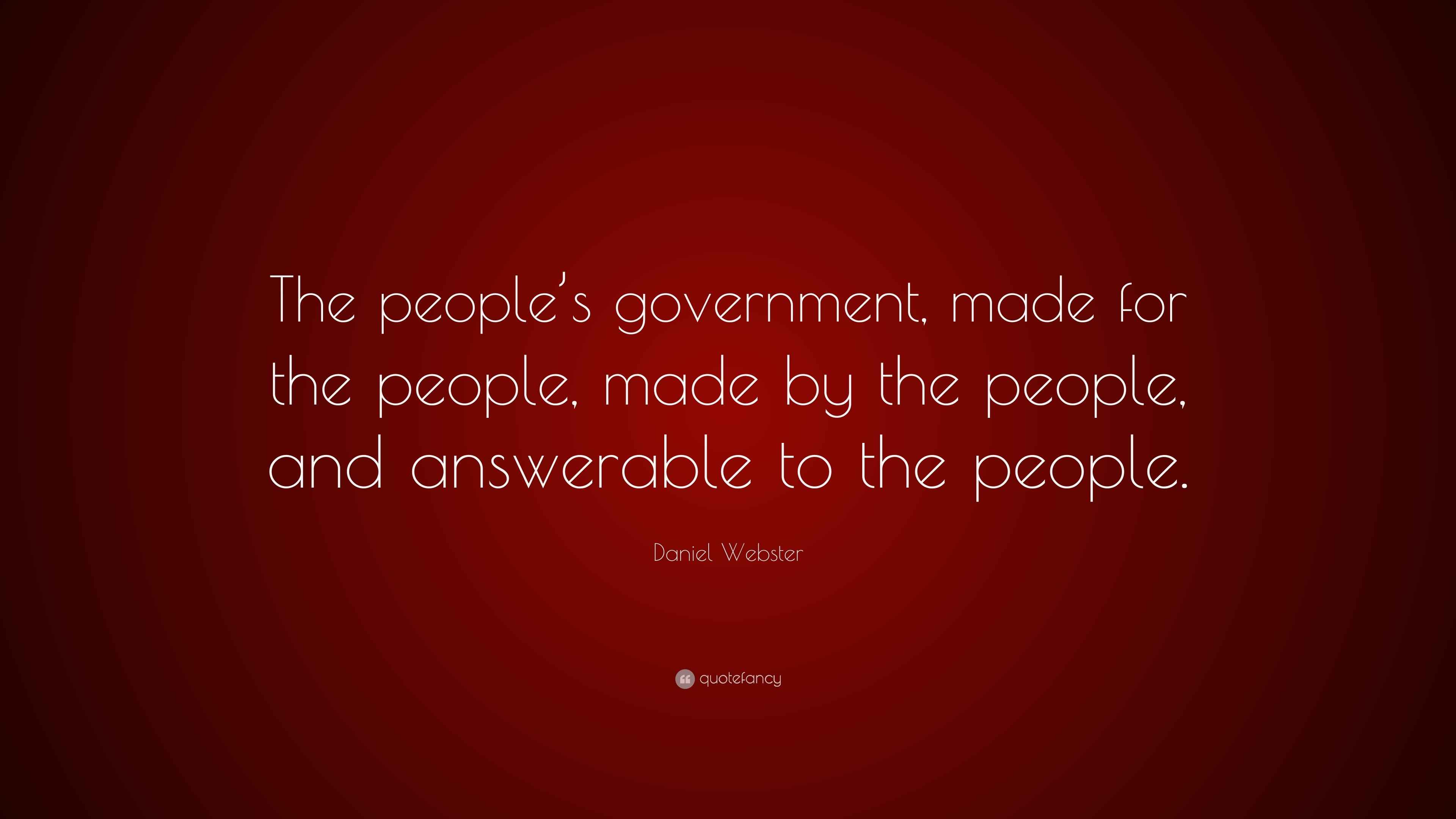 Daniel Webster Quote: “The people’s government, made for the people ...