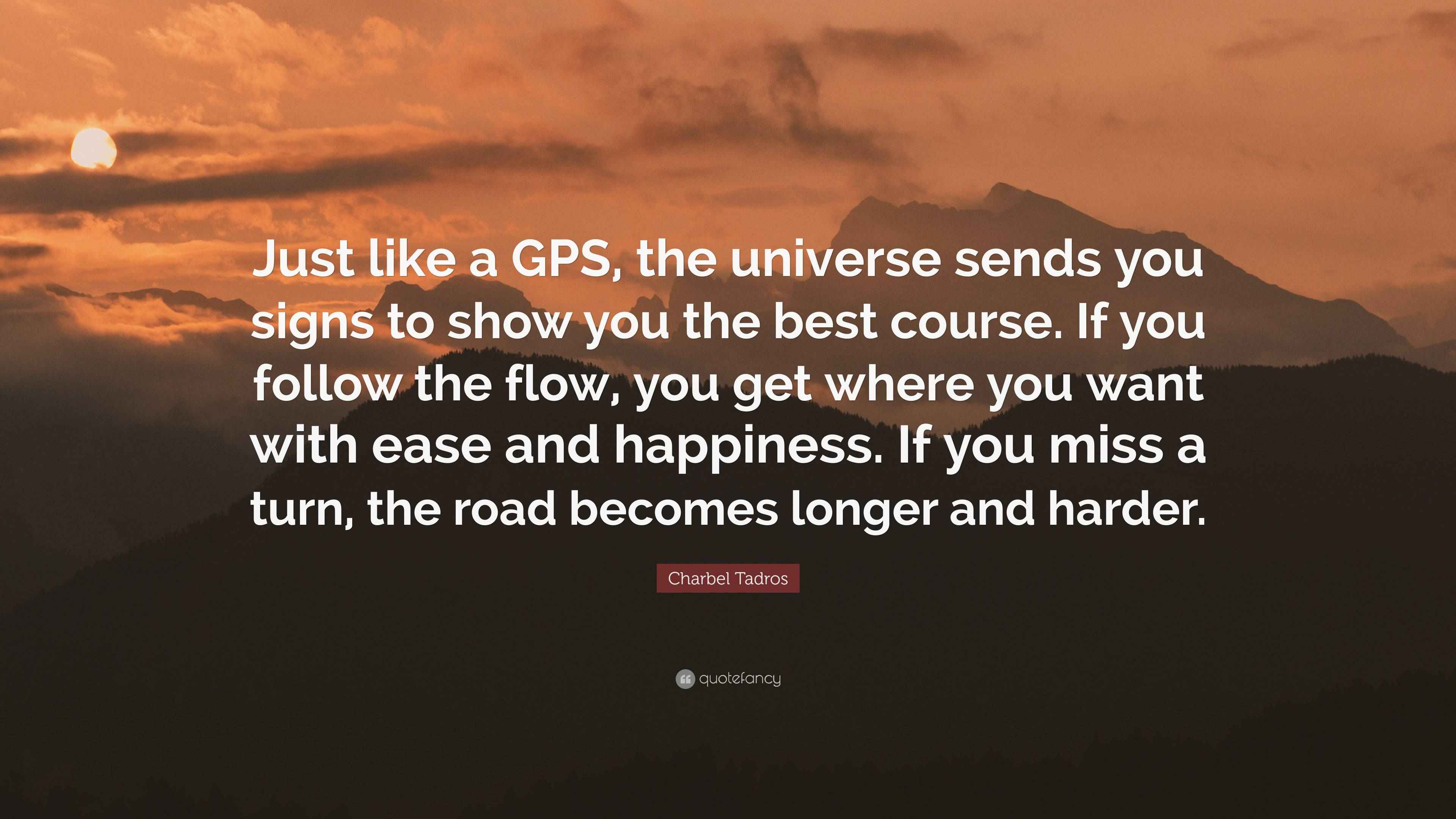 Charbel Tadros Quote: “Just like a GPS, the universe sends you signs to ...