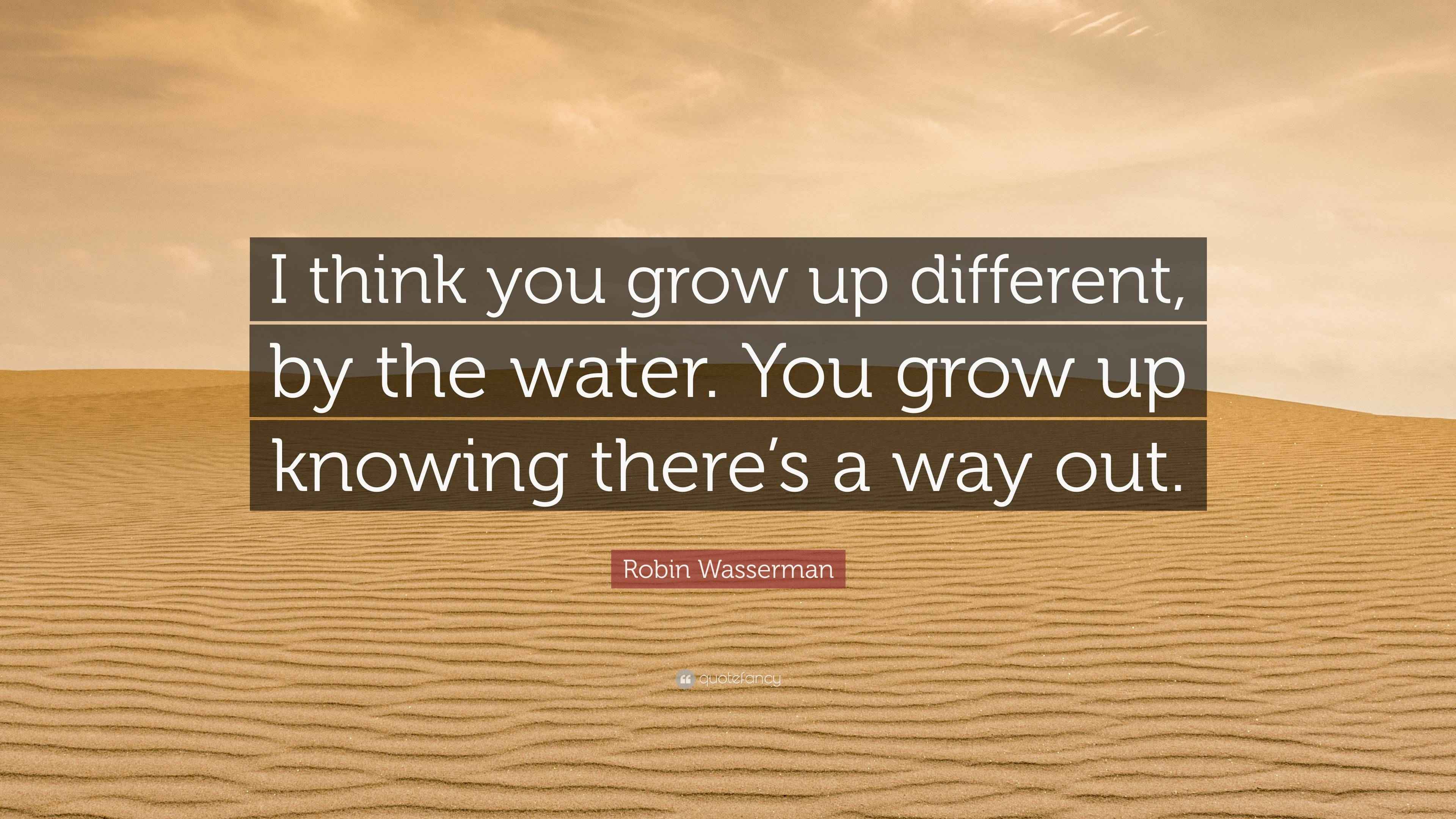 Robin Wasserman Quote: “I think you grow up different, by the water ...
